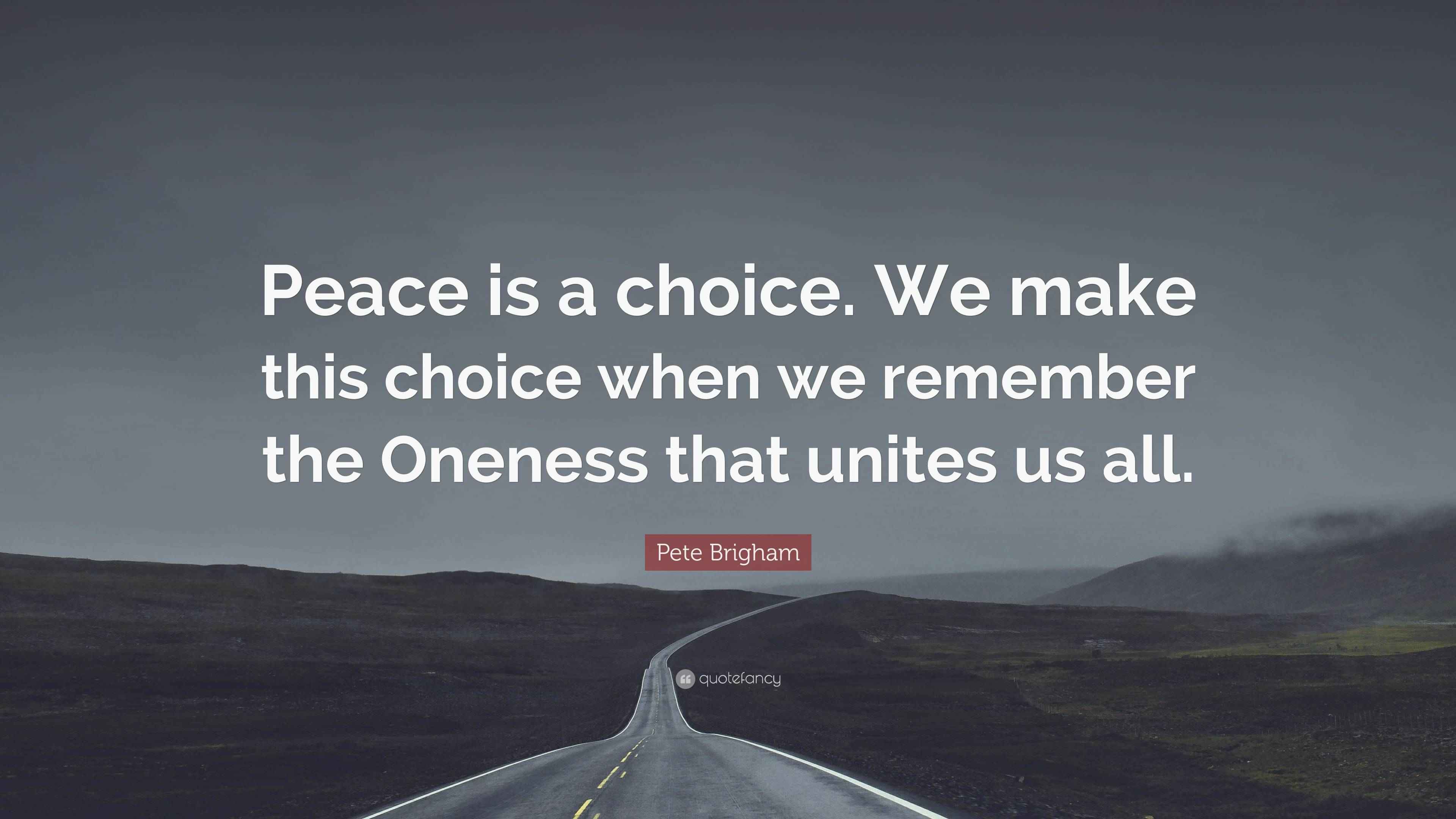 Pete Brigham Quote: “Peace is a choice. We make this choice when we ...
