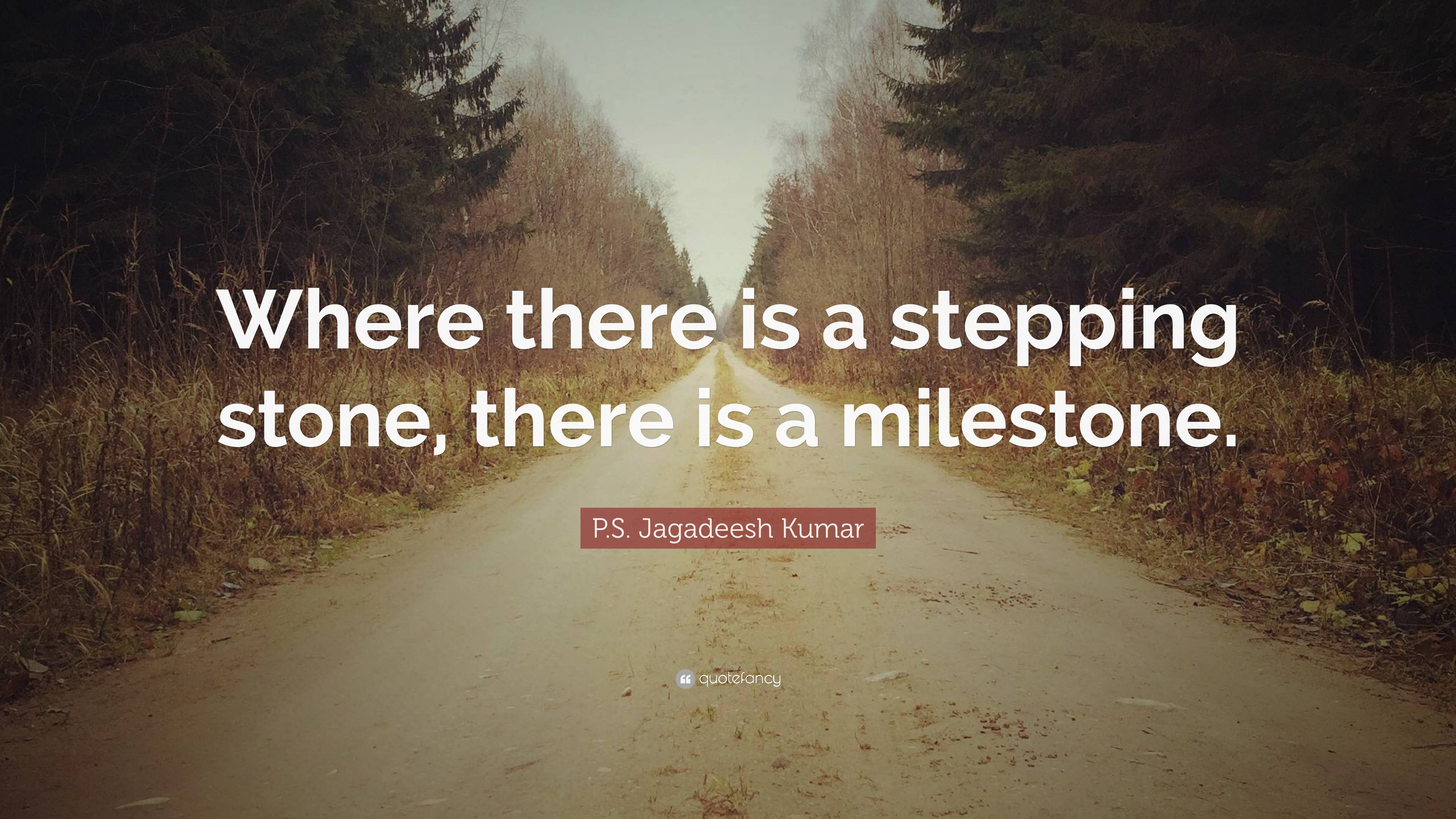 P.S. Jagadeesh Kumar Quote: “Where there is a stepping stone, there is ...