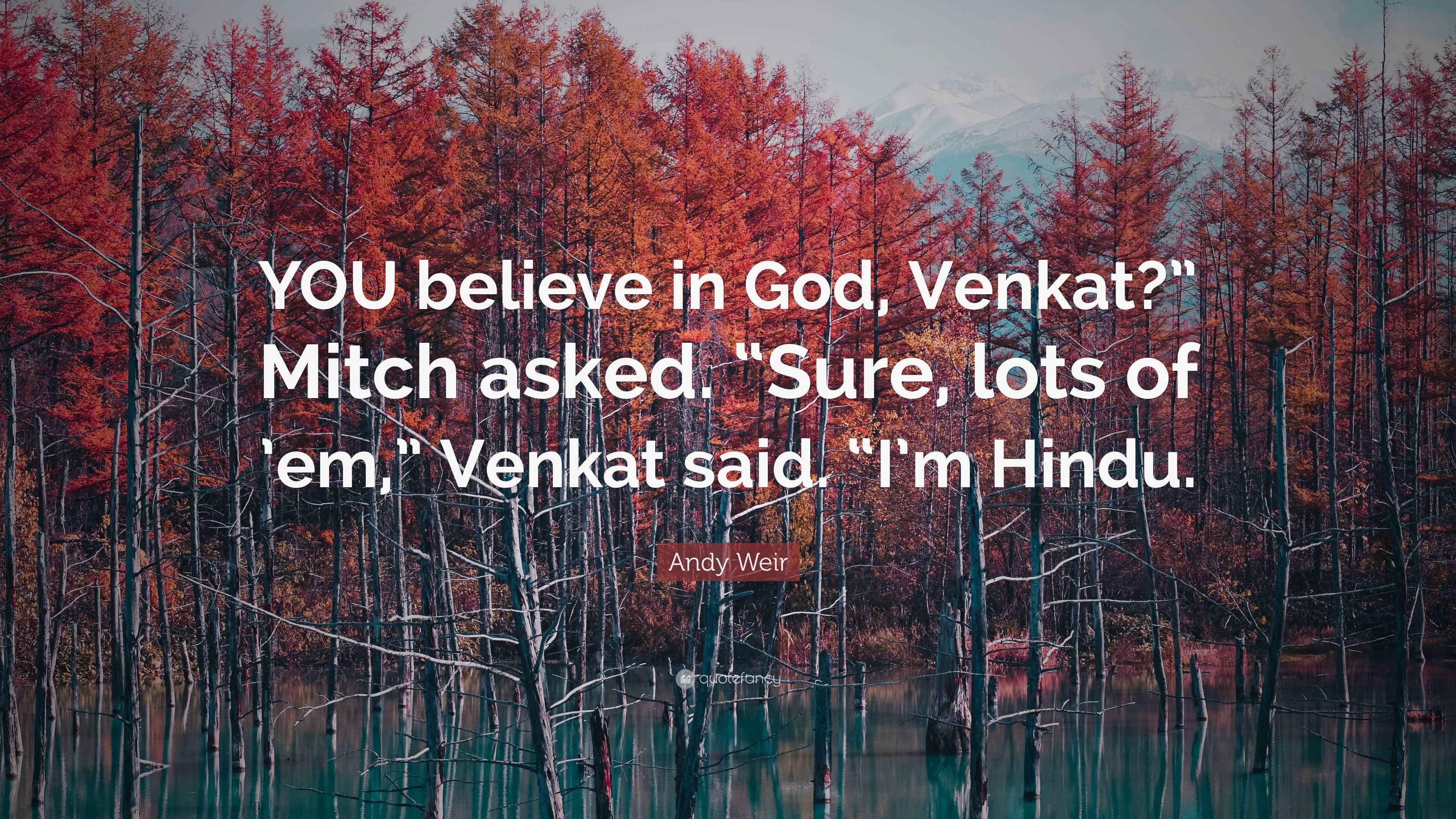 Andy Weir Quote: “YOU believe in God, Venkat?” Mitch asked. “Sure, lots ...