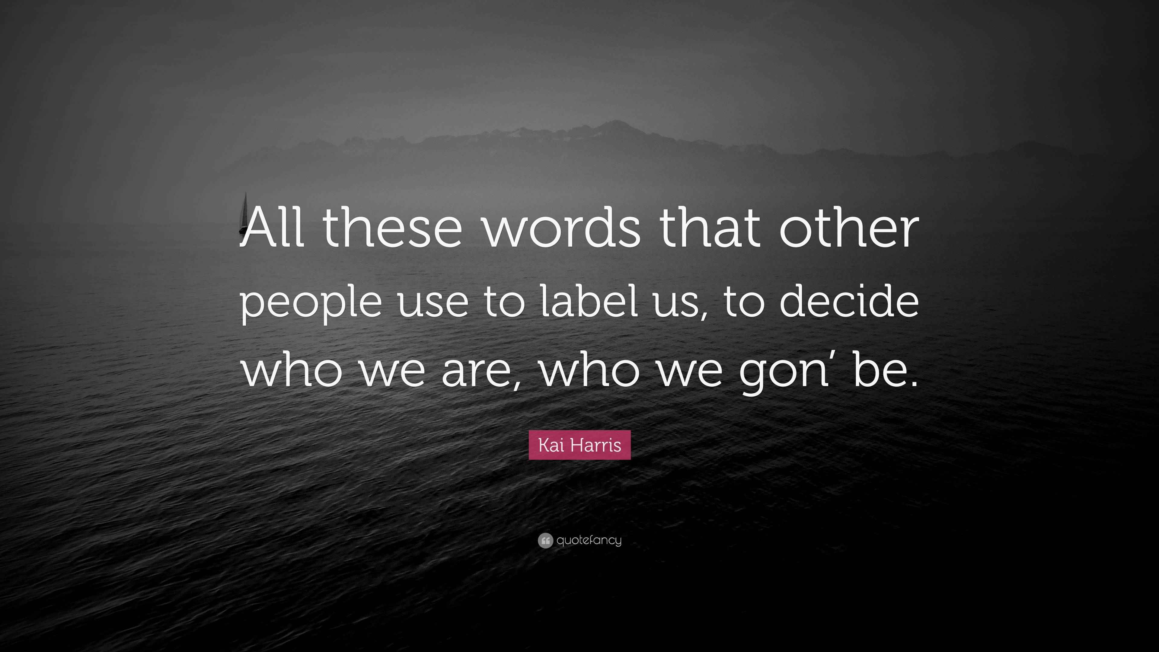 Kai Harris Quote: “All these words that other people use to label us ...