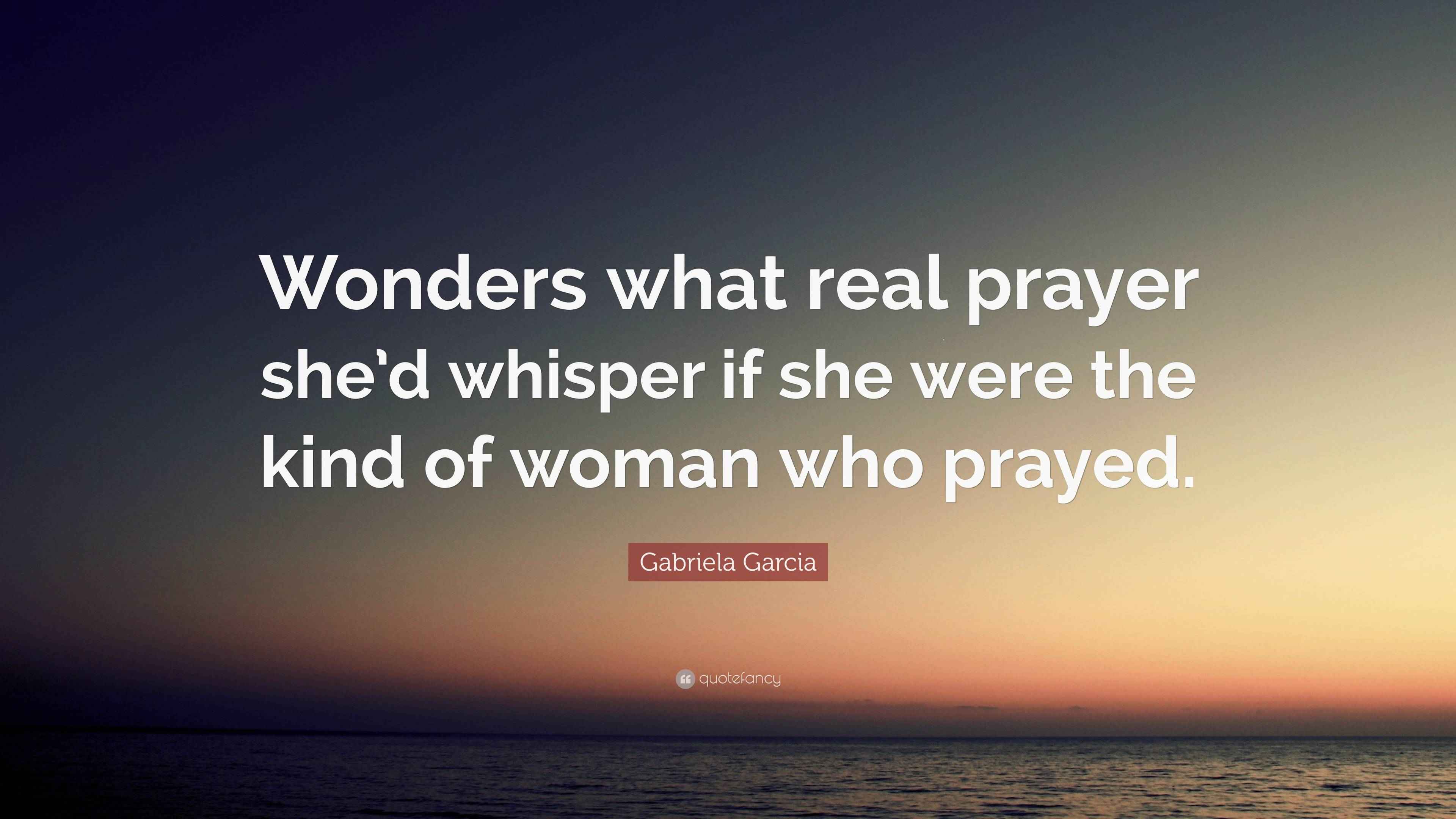 Gabriela Garcia Quote: “Wonders what real prayer she’d whisper if she ...