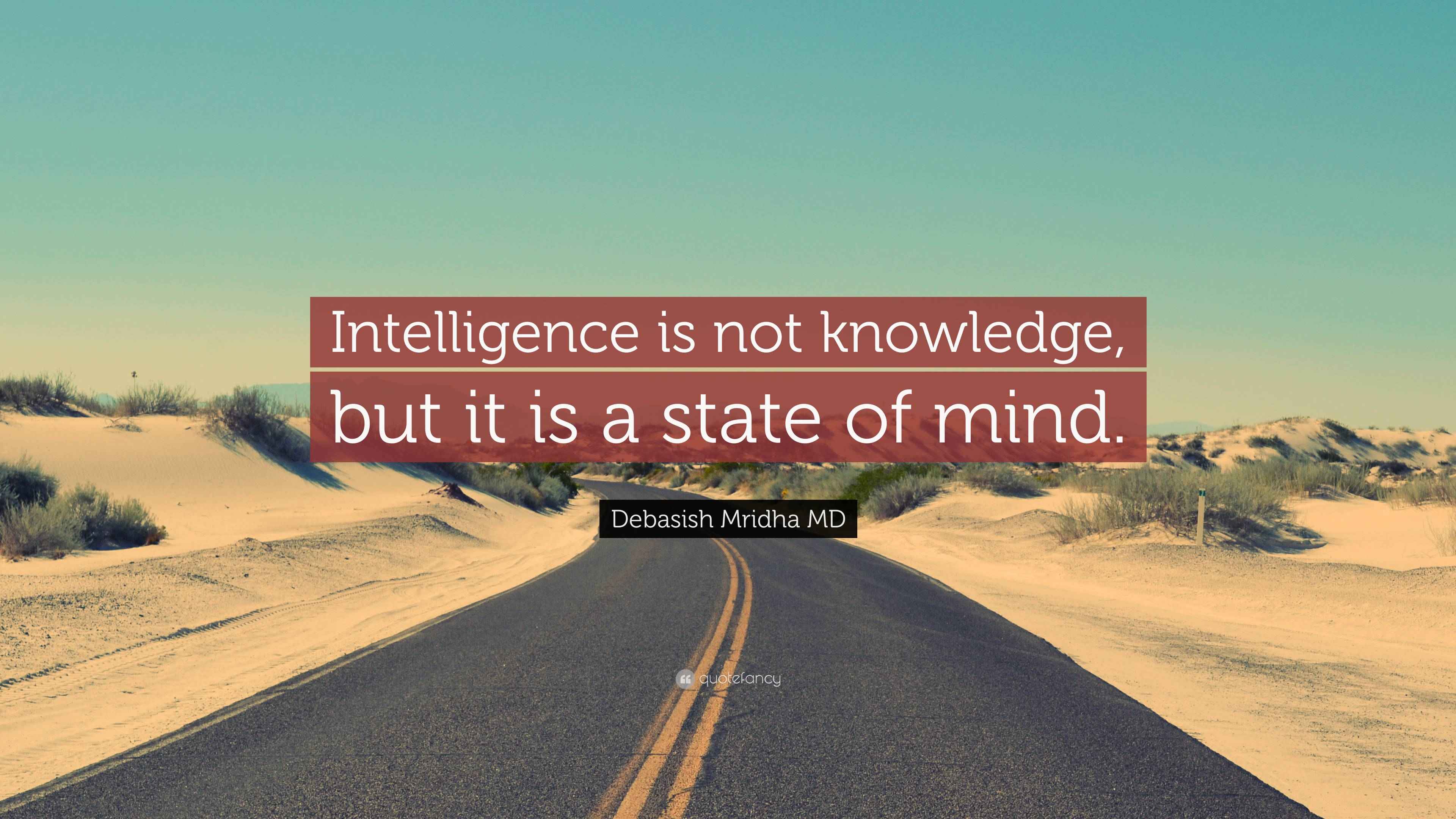 Debasish Mridha MD Quote: “Intelligence is not knowledge, but it is a ...