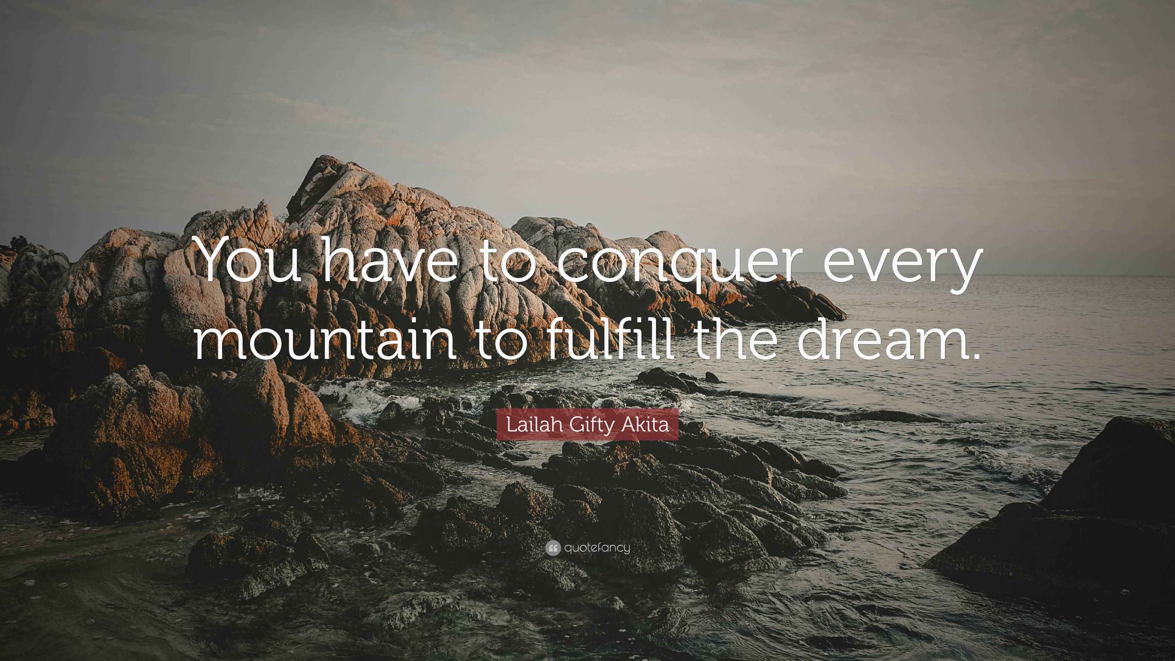 Lailah Gifty Akita Quote: “You have to conquer every mountain to ...