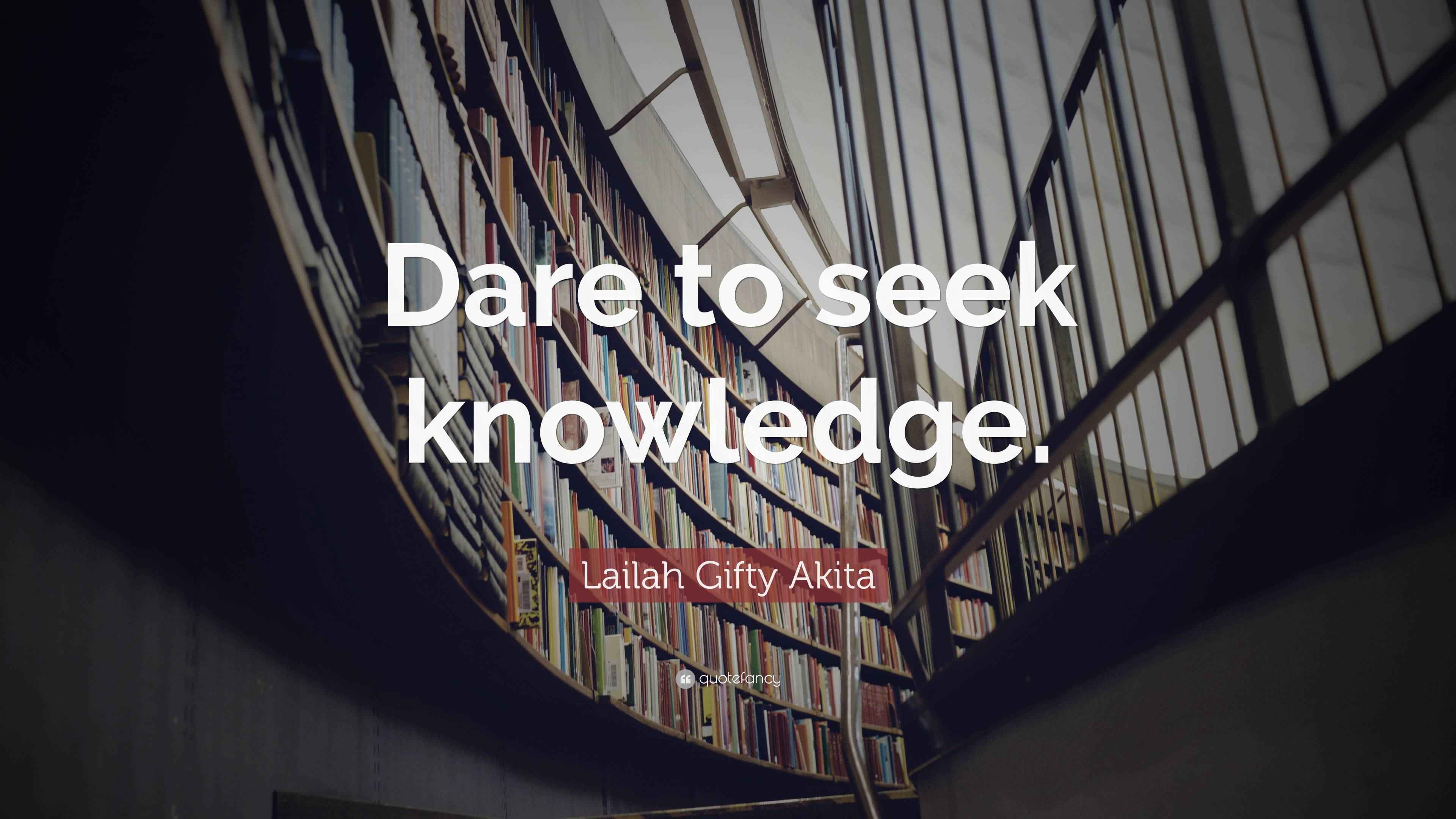 Lailah Gifty Akita Quote: “Dare to seek knowledge.”