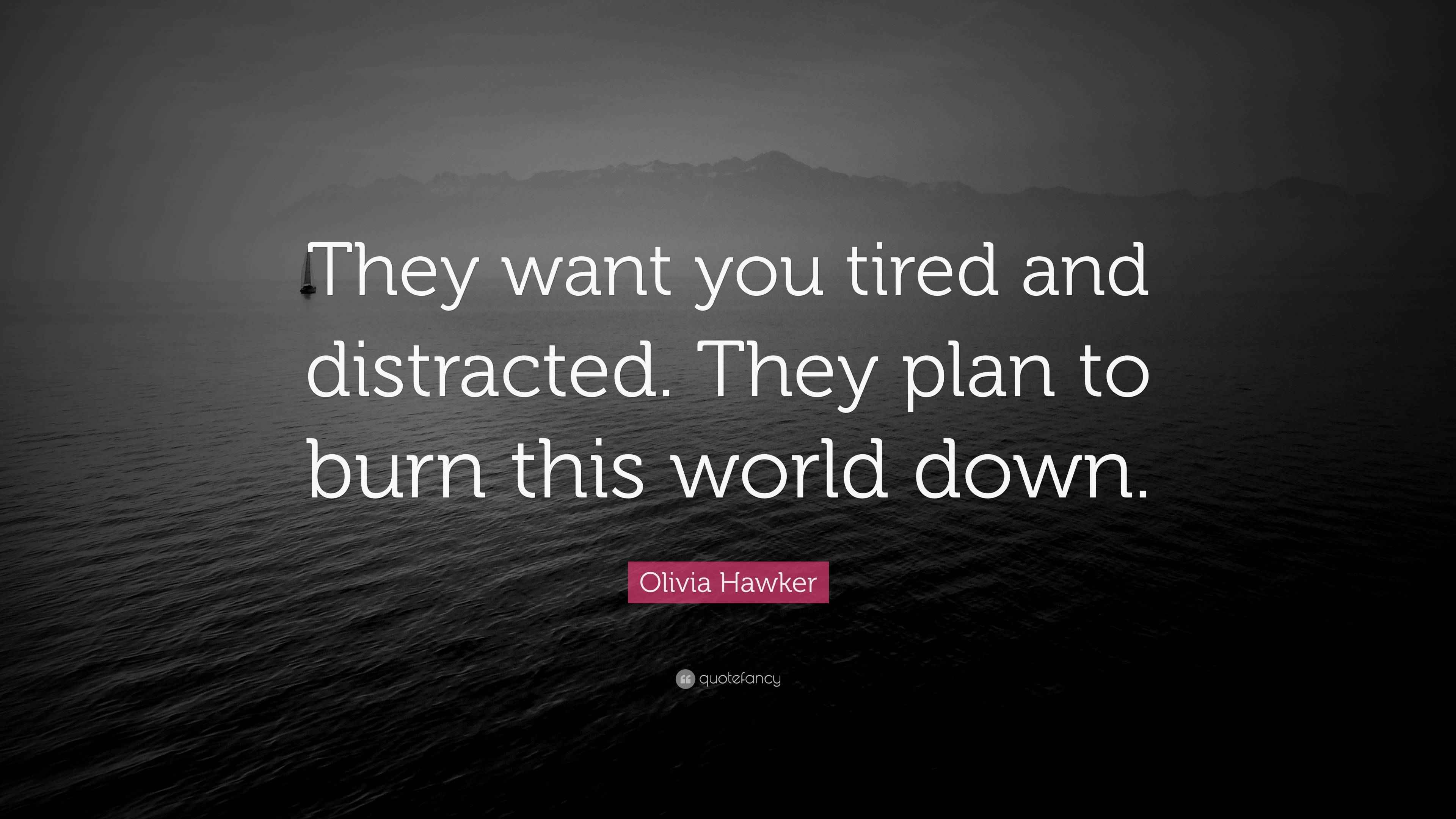 Olivia Hawker Quote: “They want you tired and distracted. They plan to ...