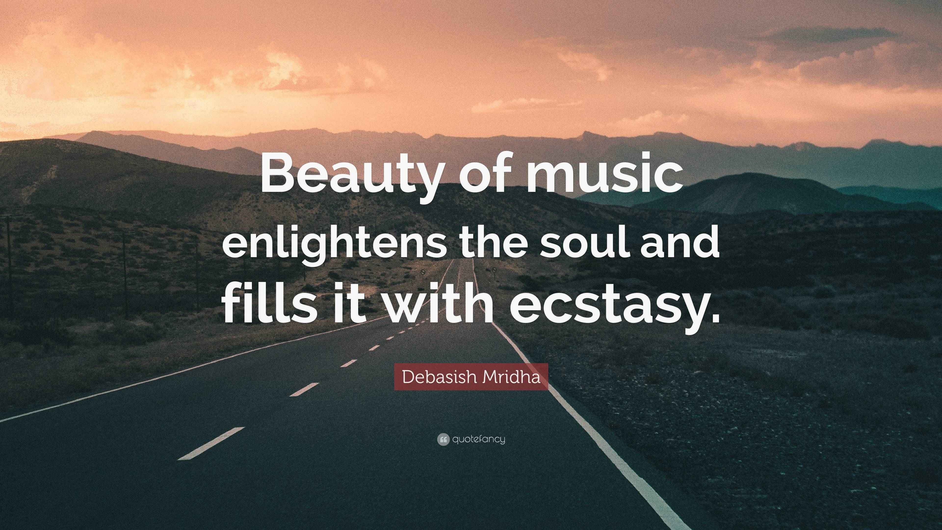 Debasish Mridha Quote: “Beauty of music enlightens the soul and fills ...