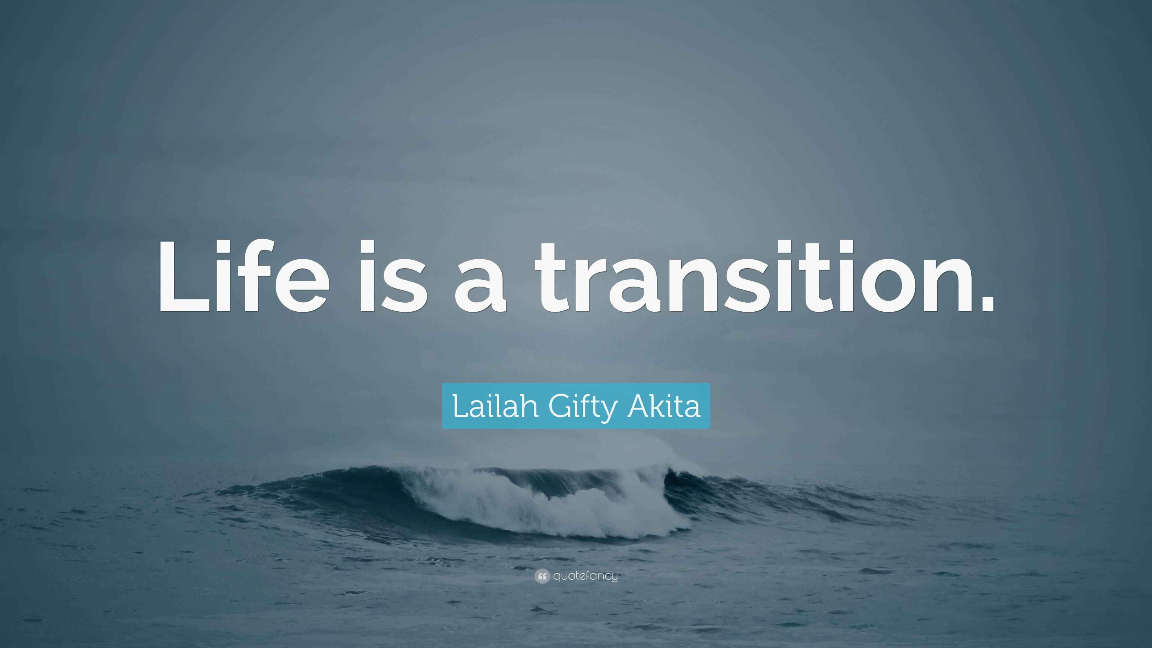 Lailah Gifty Akita Quote: “Life is a transition.”