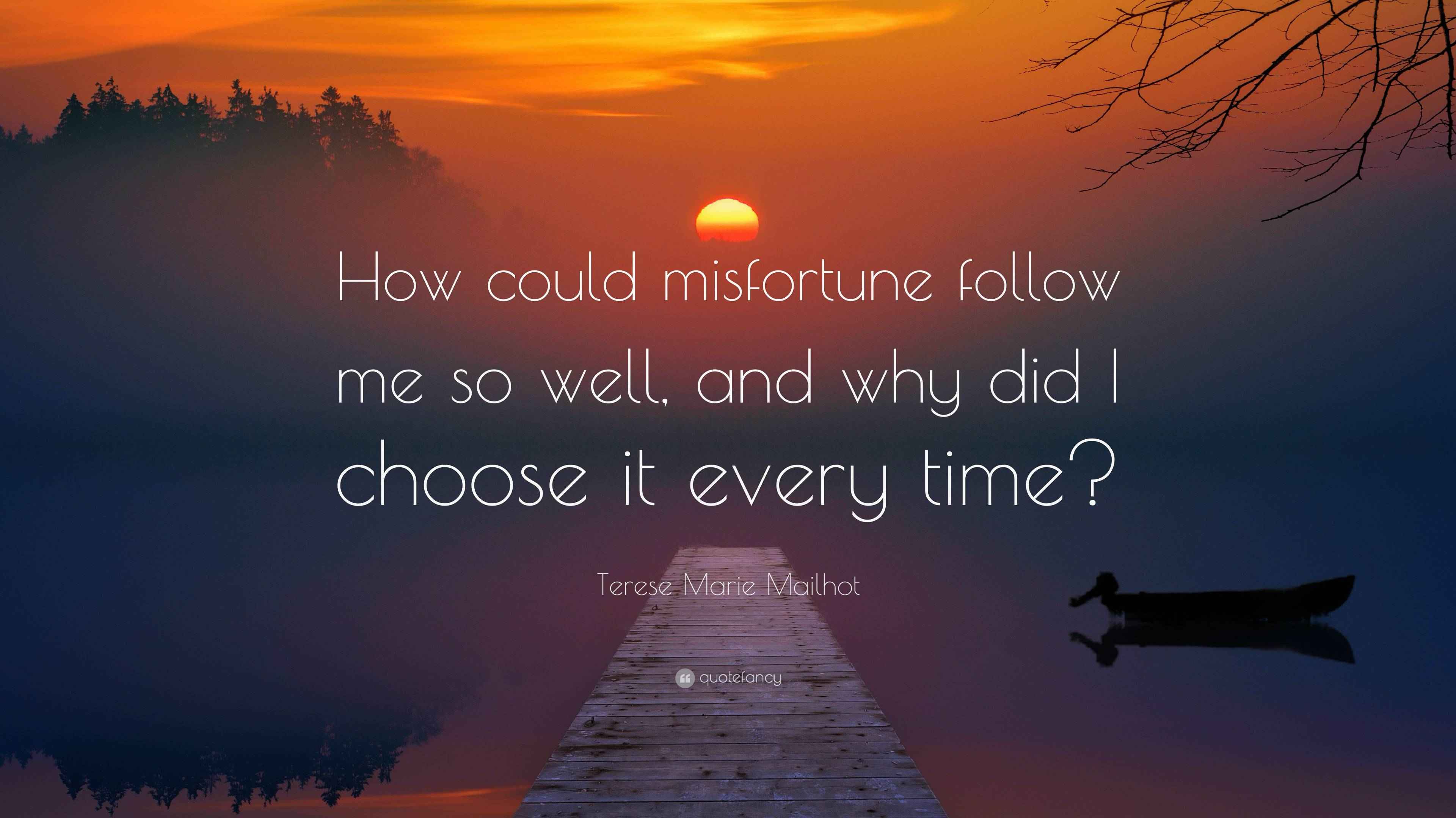 Terese Marie Mailhot Quote: “How could misfortune follow me so well ...