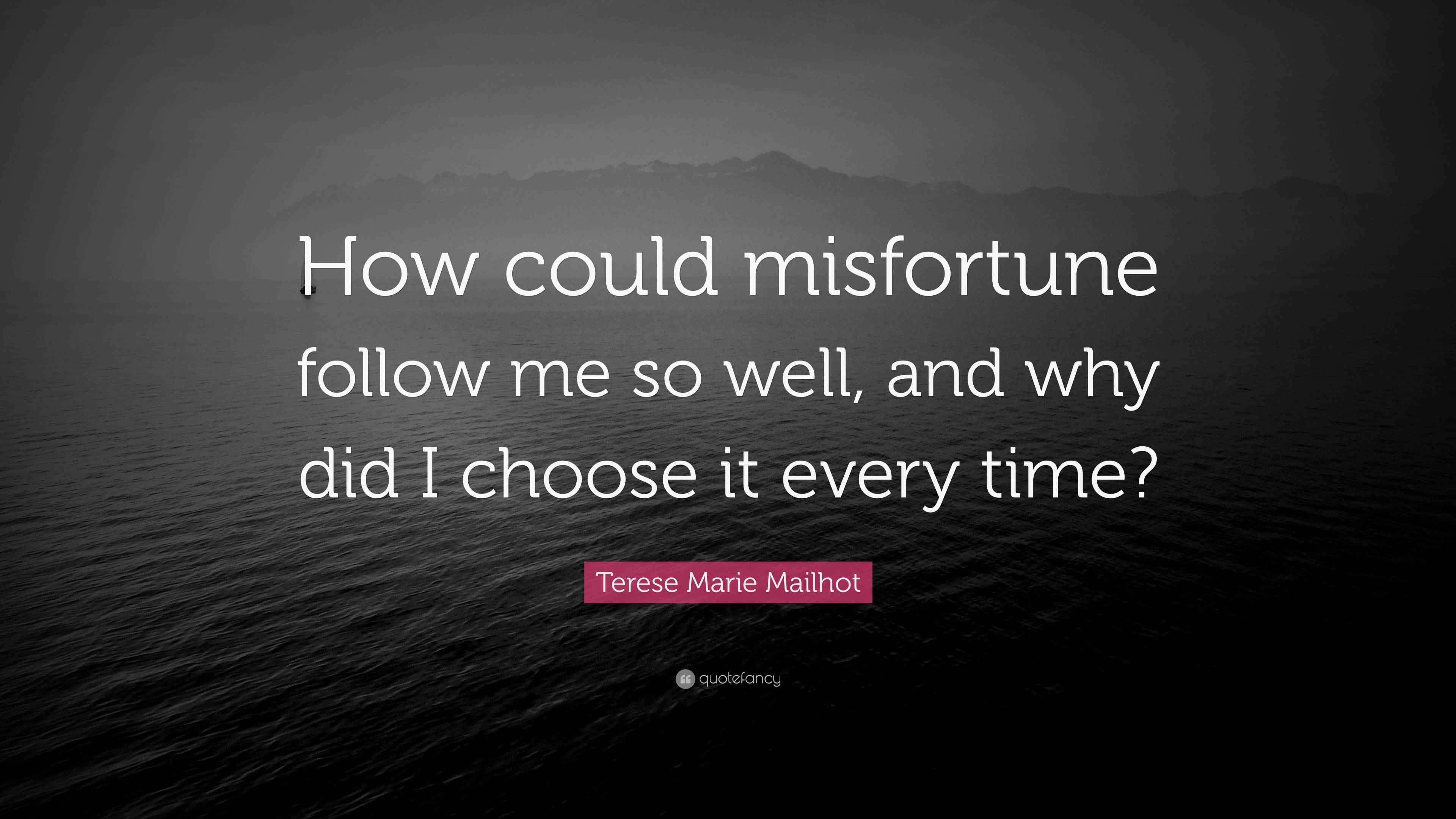 Terese Marie Mailhot Quote: “How could misfortune follow me so well ...