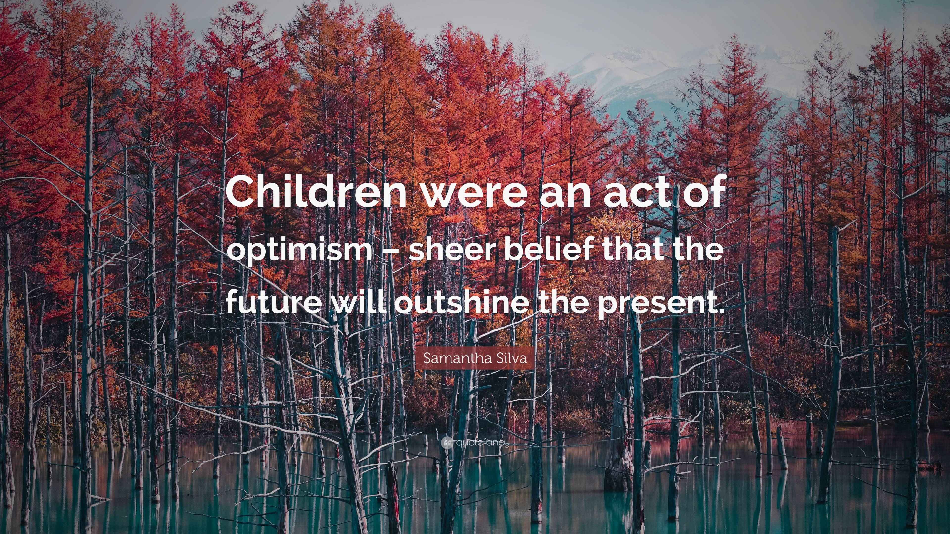 Samantha Silva Quote: “Children were an act of optimism – sheer belief ...