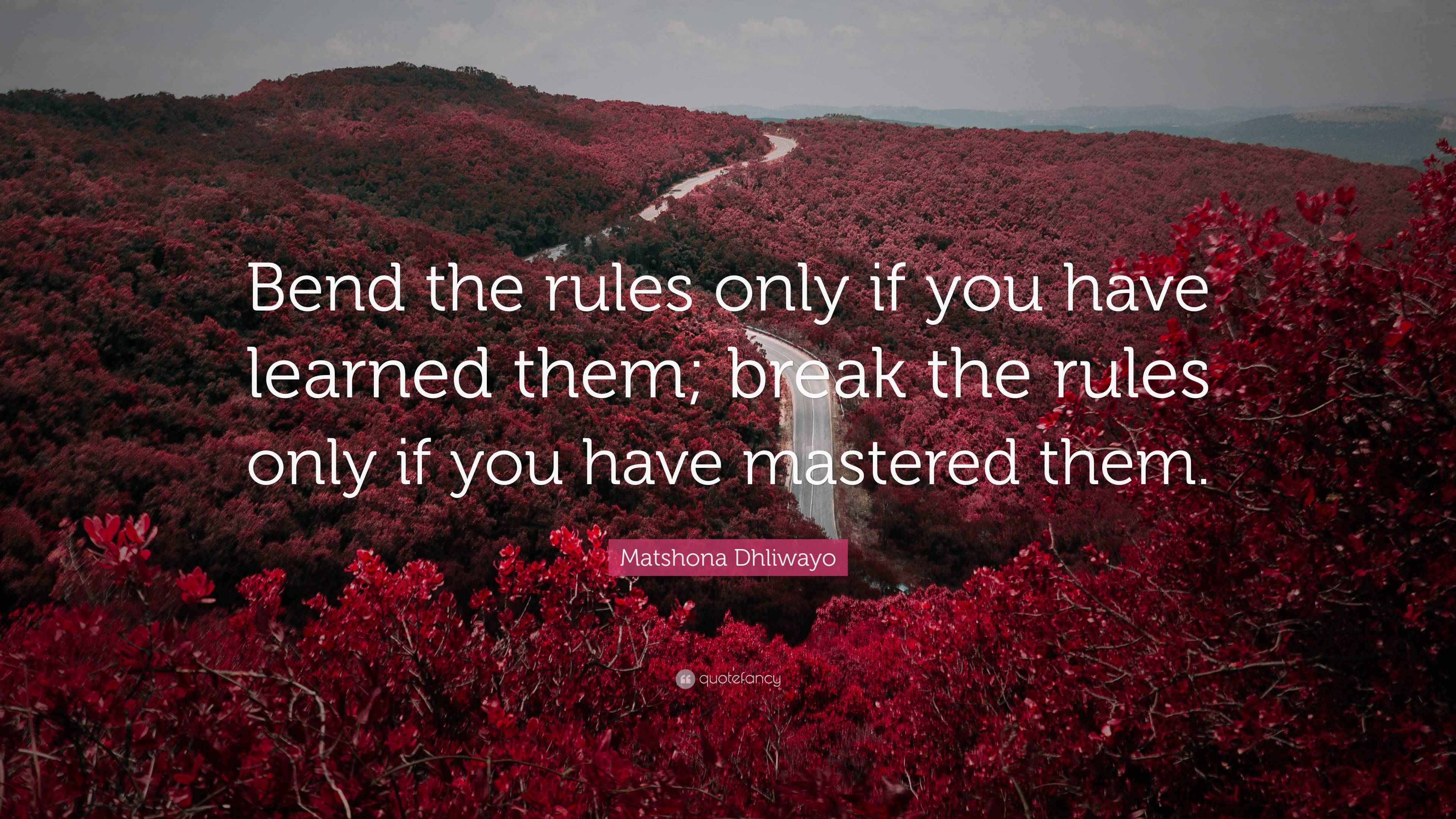 Matshona Dhliwayo Quote: “Bend the rules only if you have learned them ...