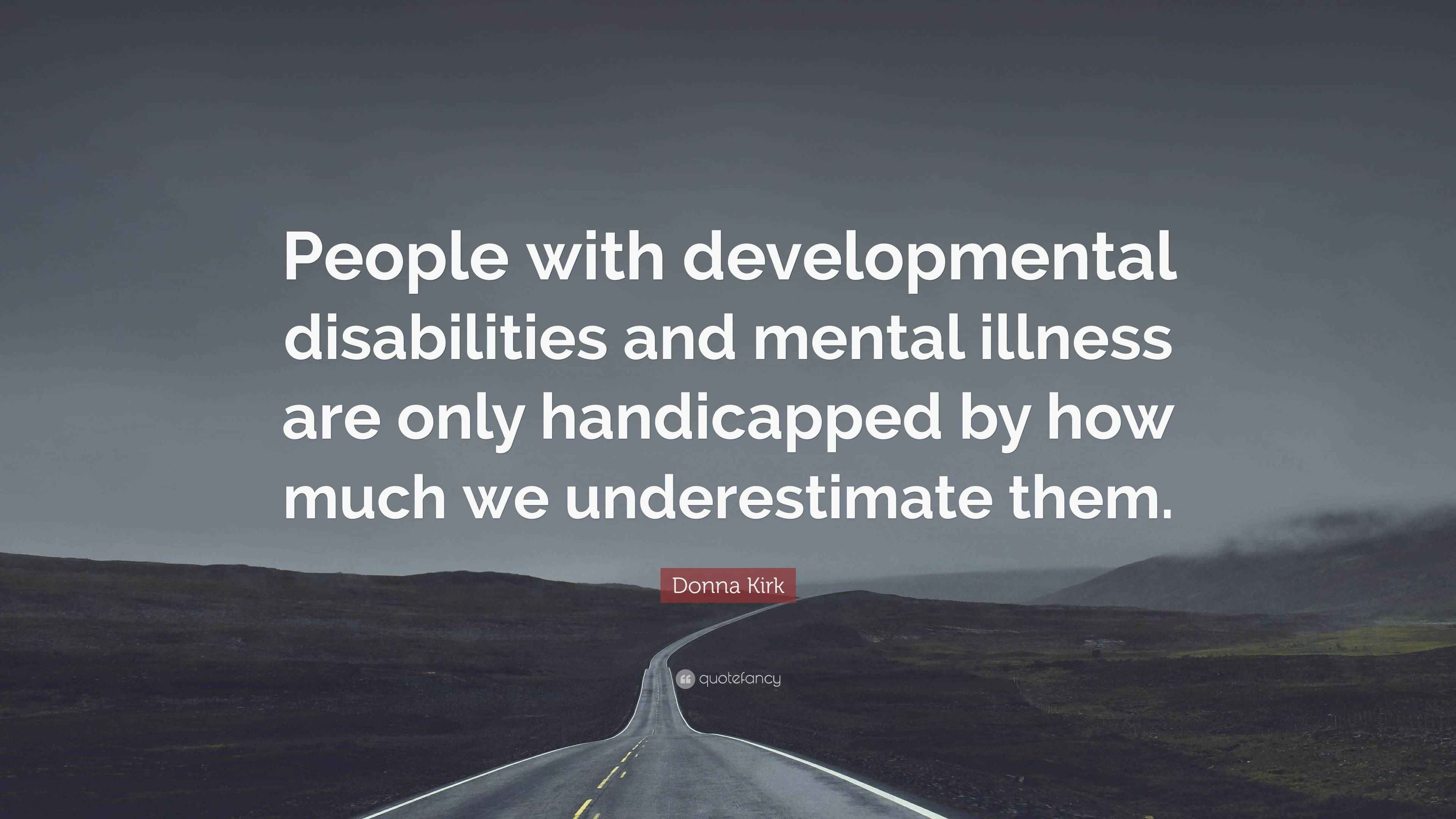 Donna Kirk Quote: “People with developmental disabilities and mental ...