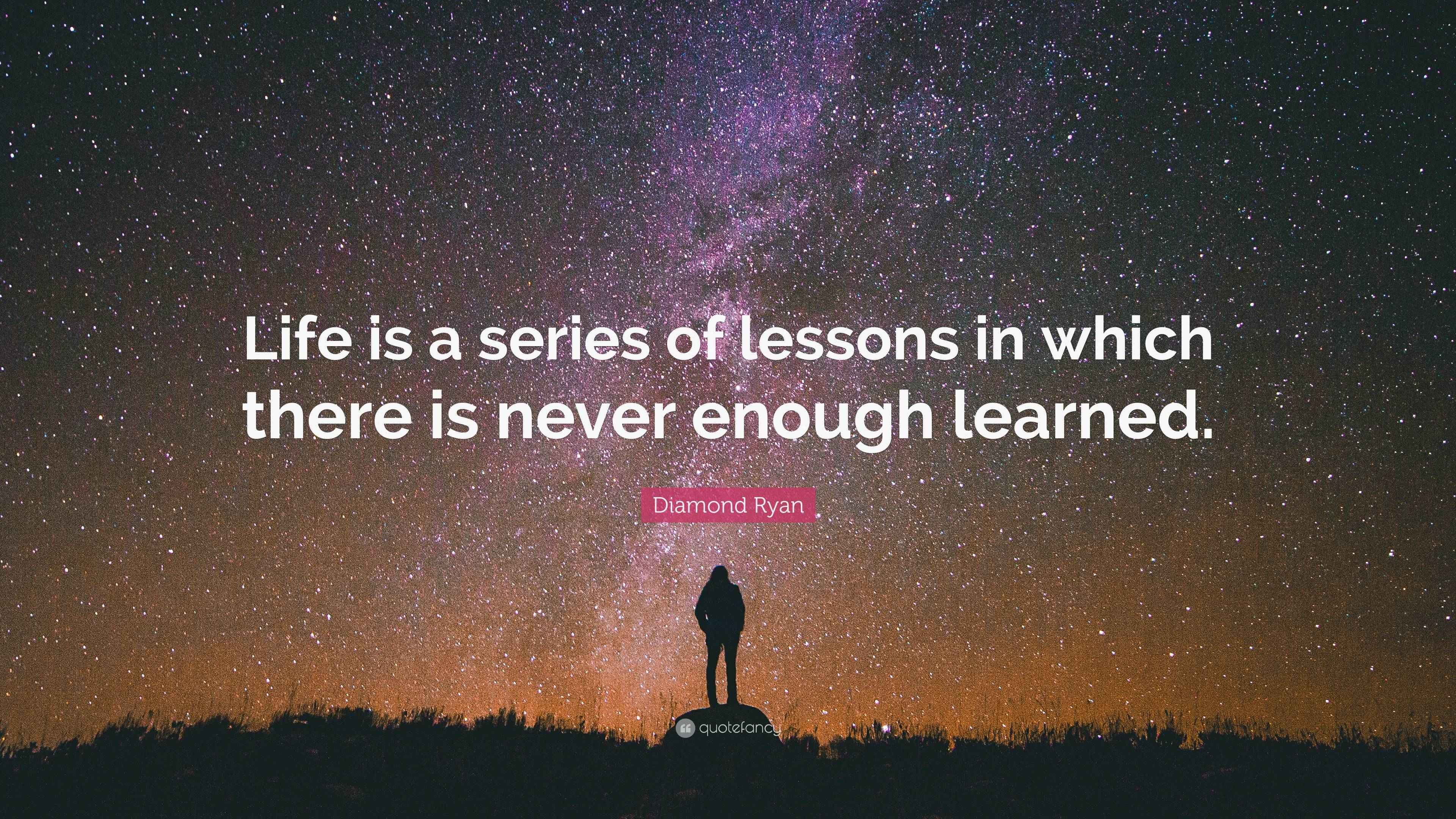 Diamond Ryan Quote: “Life is a series of lessons in which there is ...