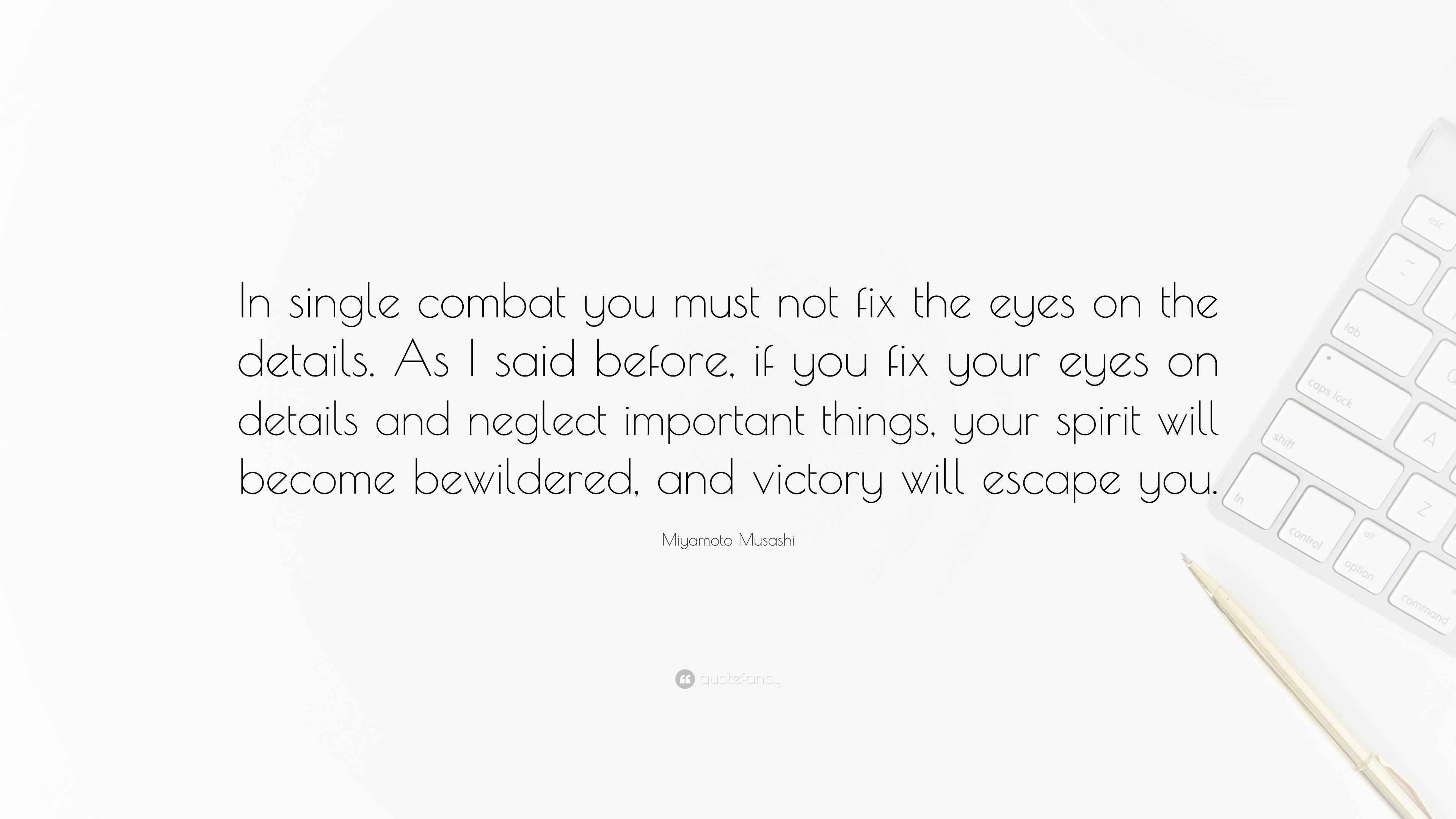 Miyamoto Musashi Quote: “In single combat you must not fix the eyes on ...