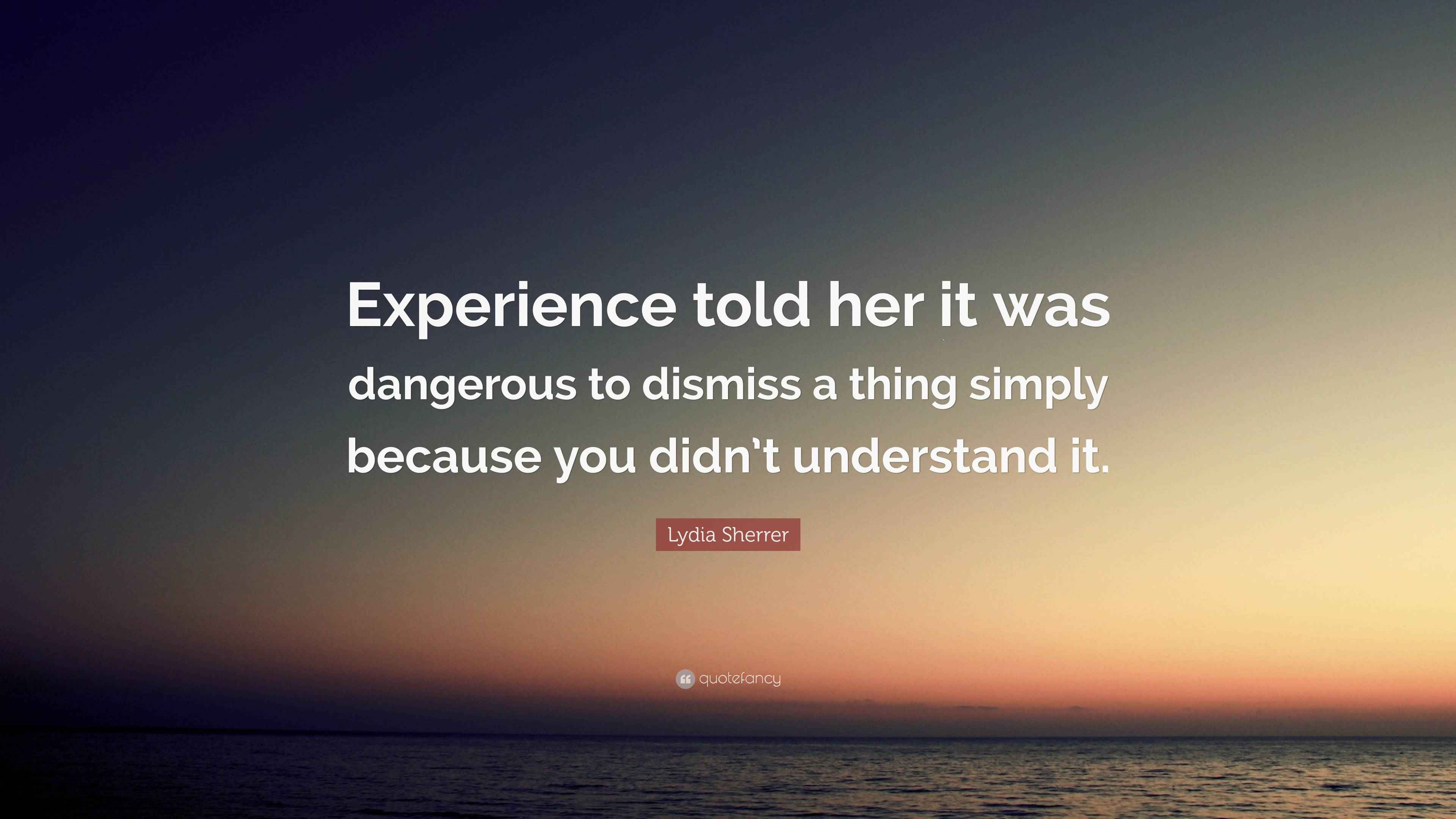 Lydia Sherrer Quote: “Experience told her it was dangerous to dismiss a ...