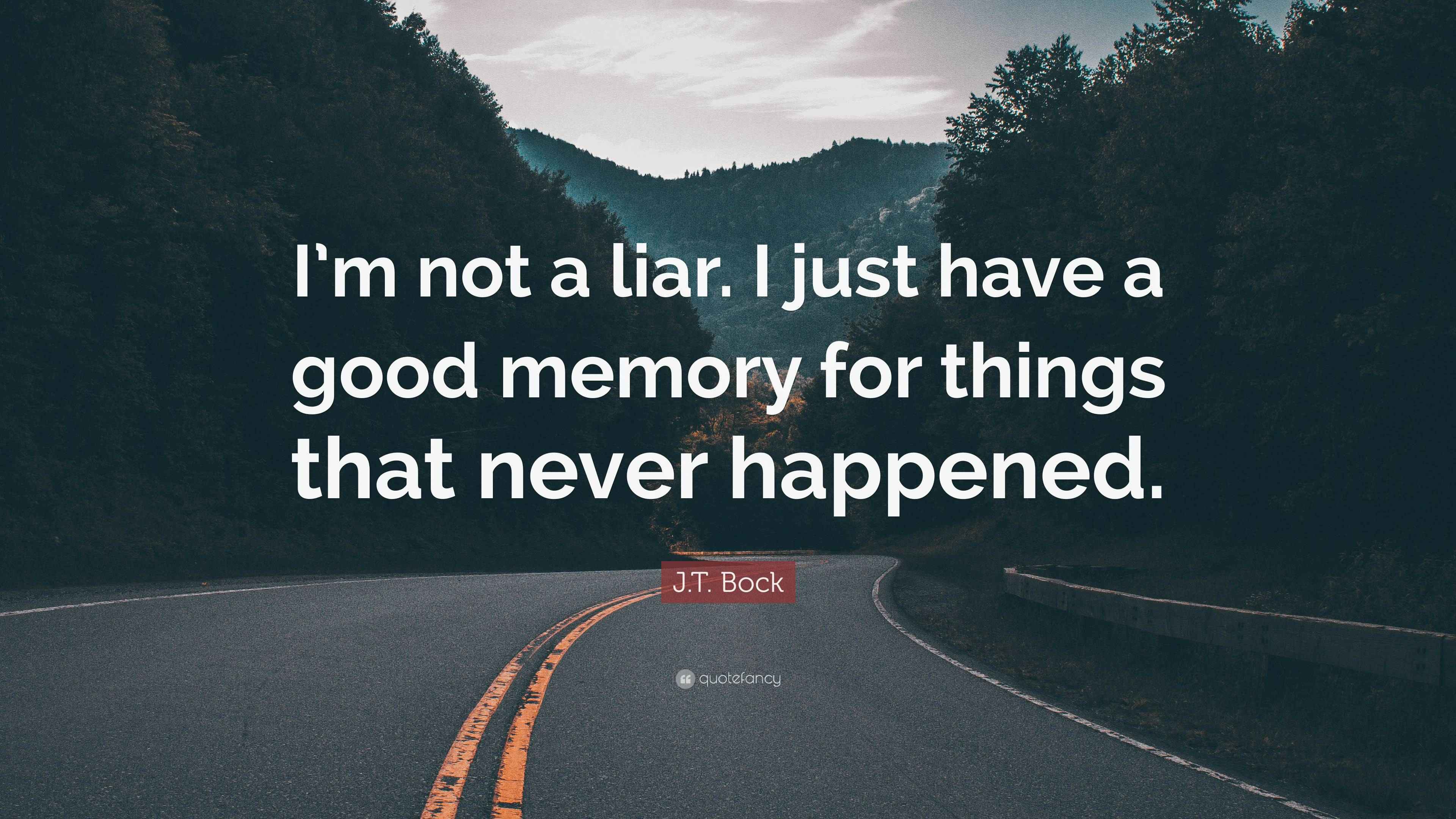 J.T. Bock Quote: “I’m not a liar. I just have a good memory for things ...