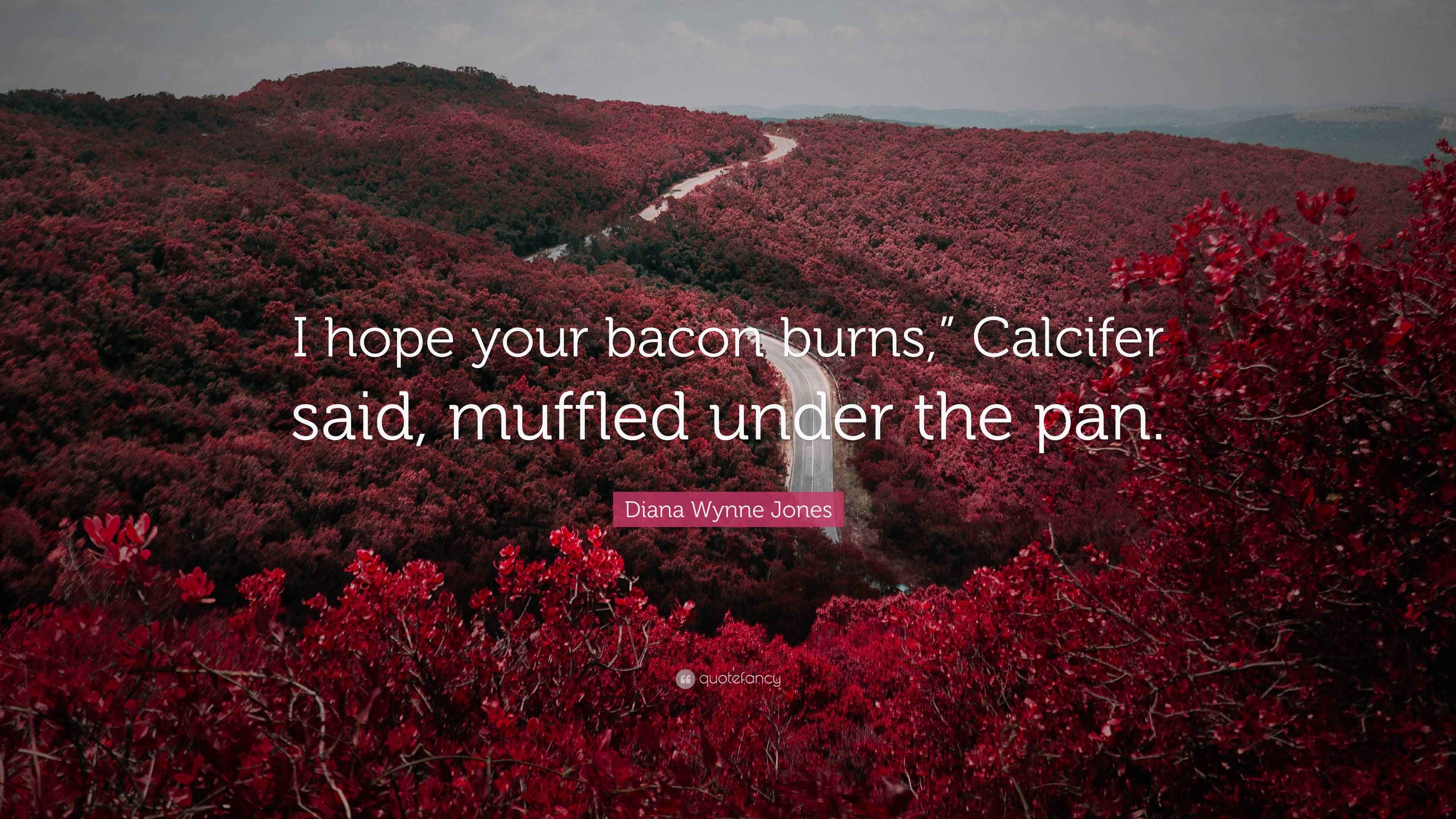 Diana Wynne Jones Quote: “I hope your bacon burns,” Calcifer said ...