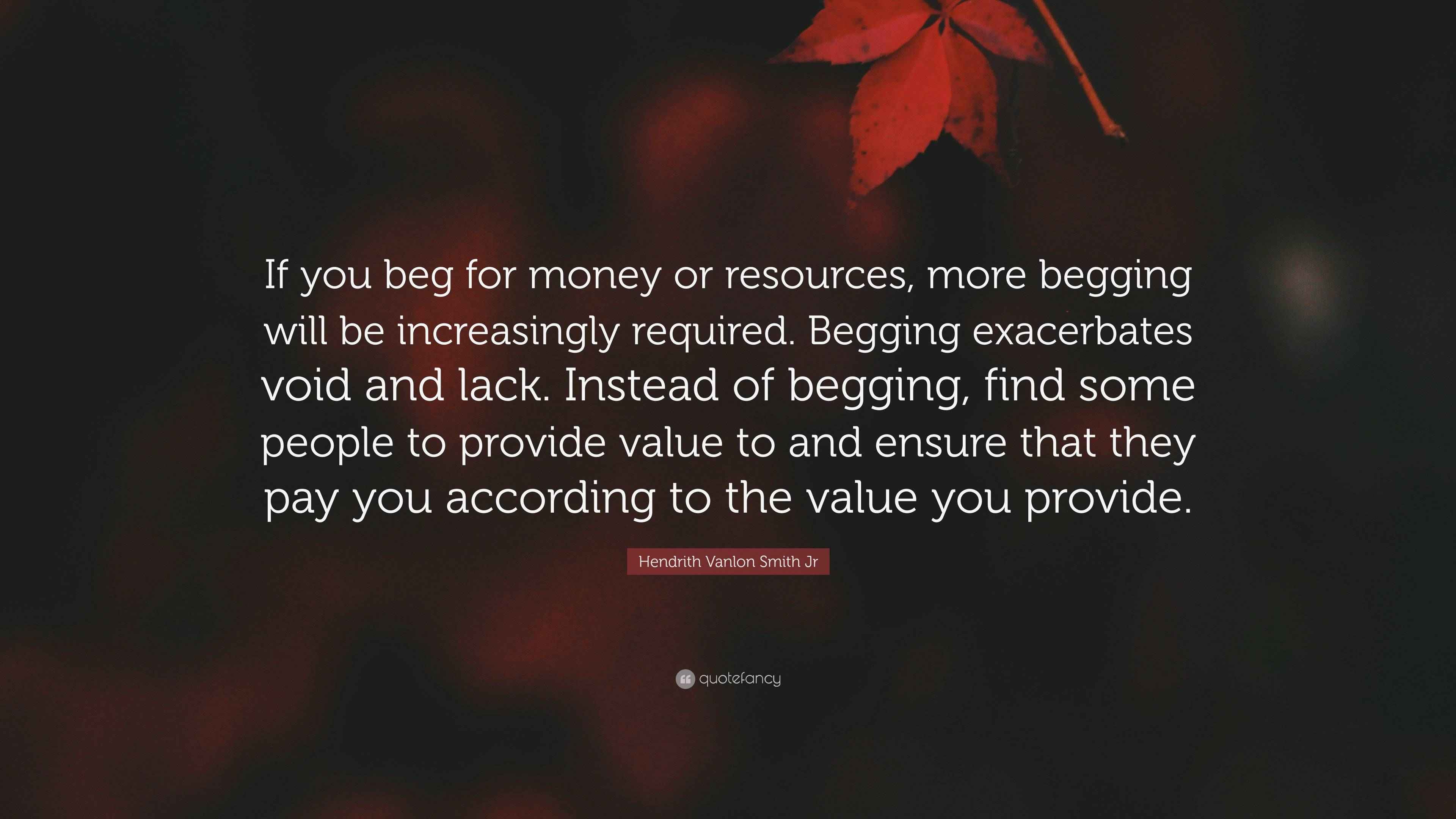 Hendrith Vanlon Smith Jr Quote: “If you beg for money or resources ...