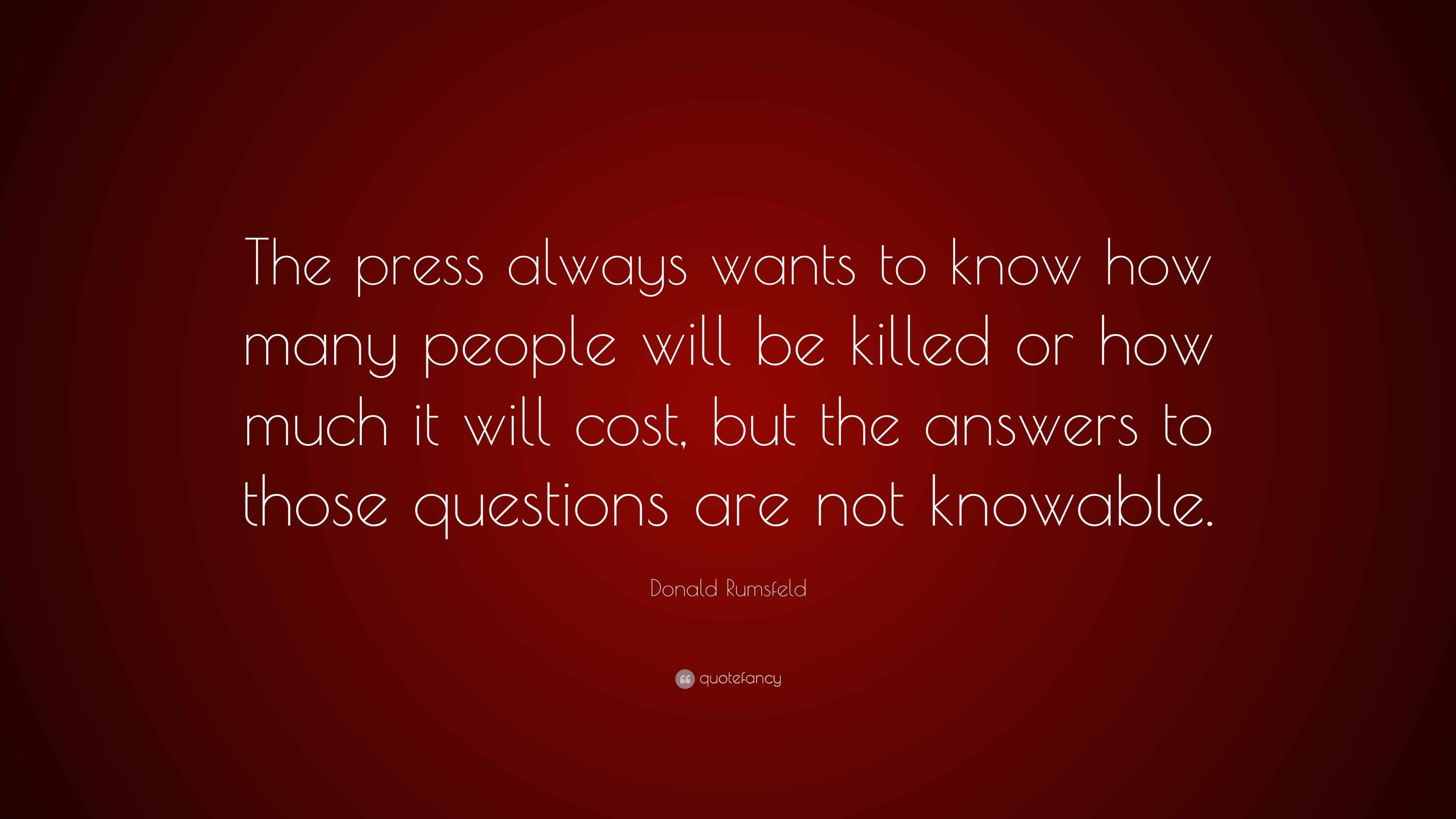 Donald Rumsfeld Quote: “The press always wants to know how many people ...