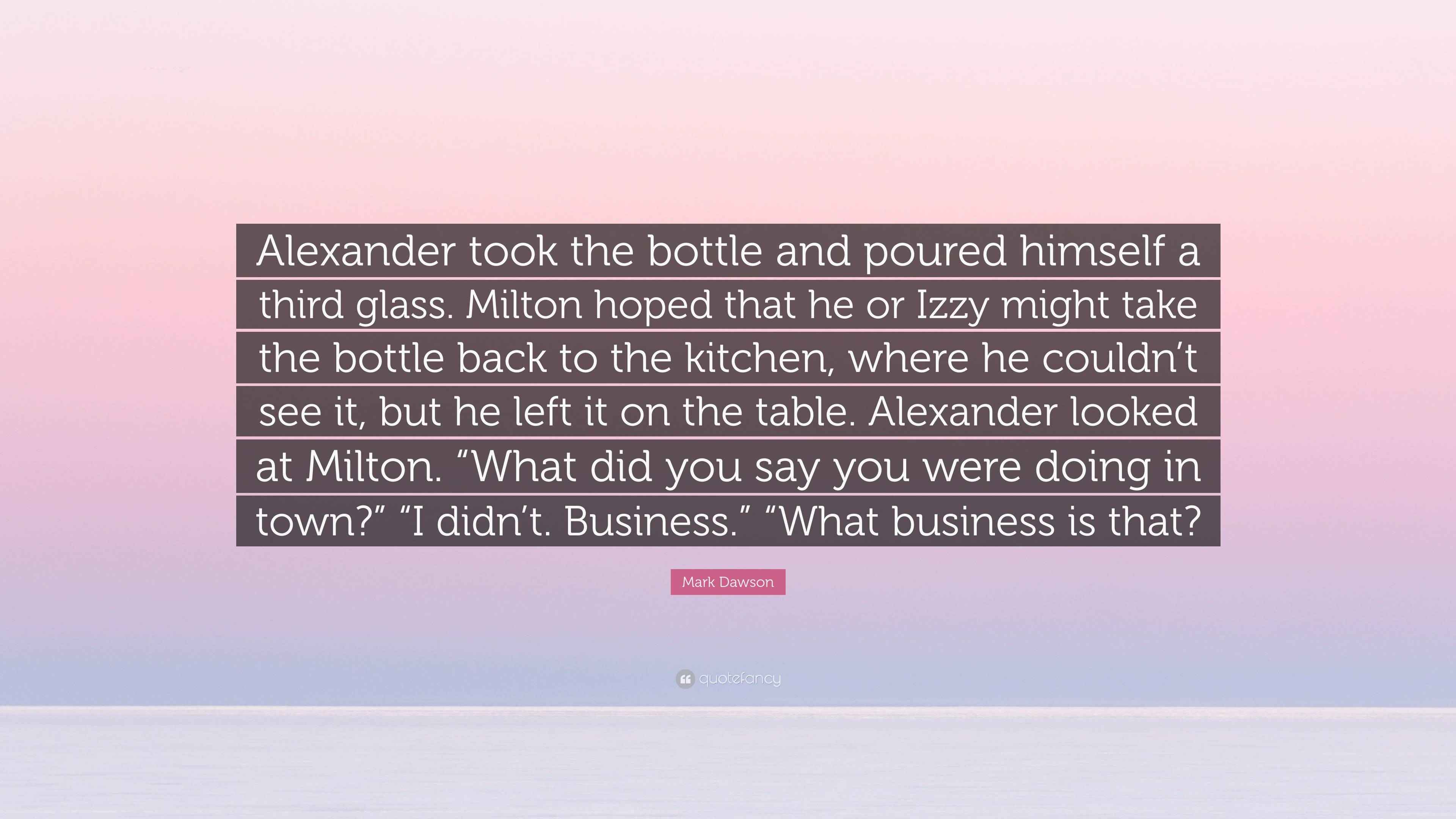 Mark Dawson Quote: “Alexander took the bottle and poured himself a ...