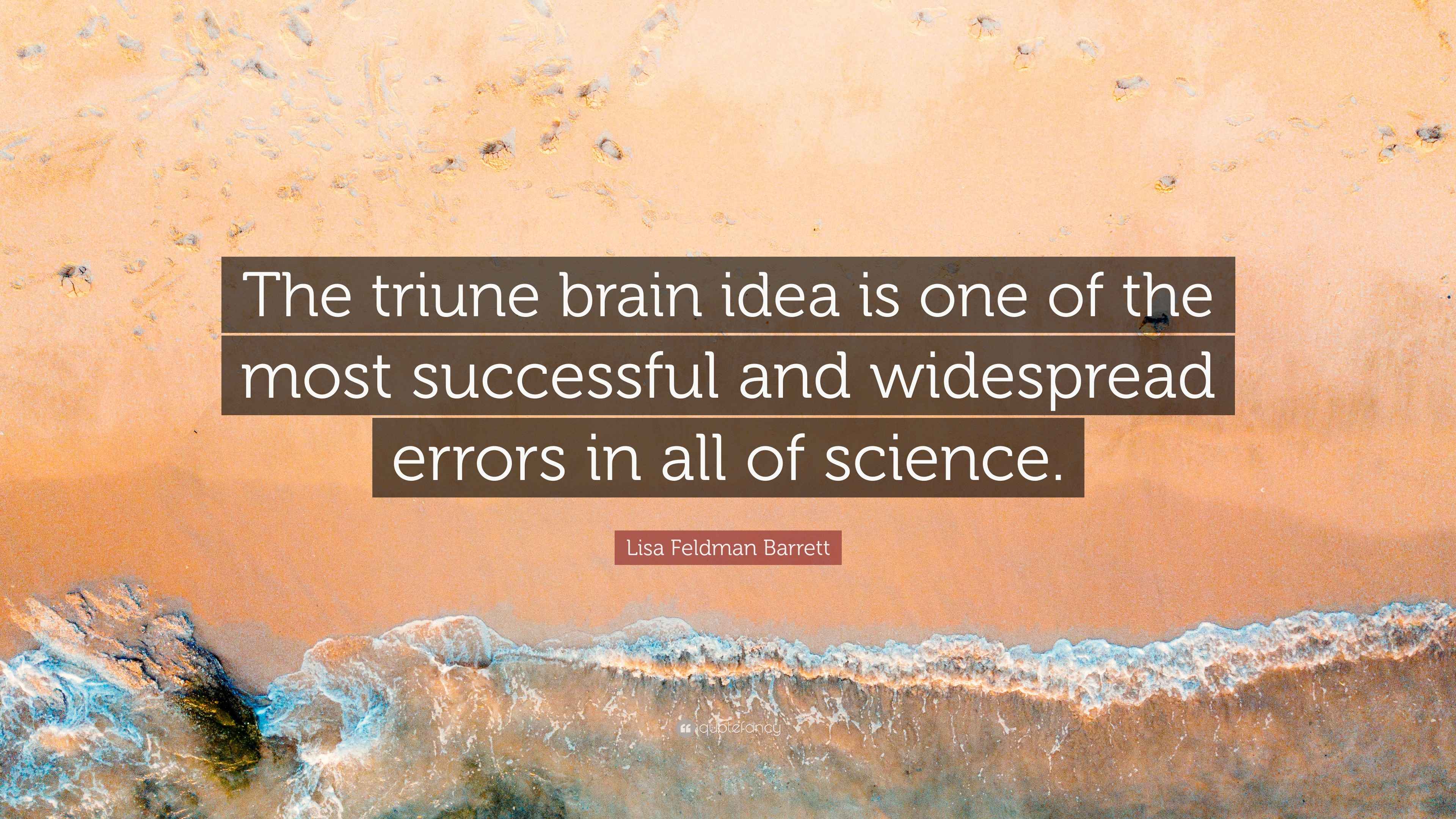 Lisa Feldman Barrett Quote: “The triune brain idea is one of the most ...