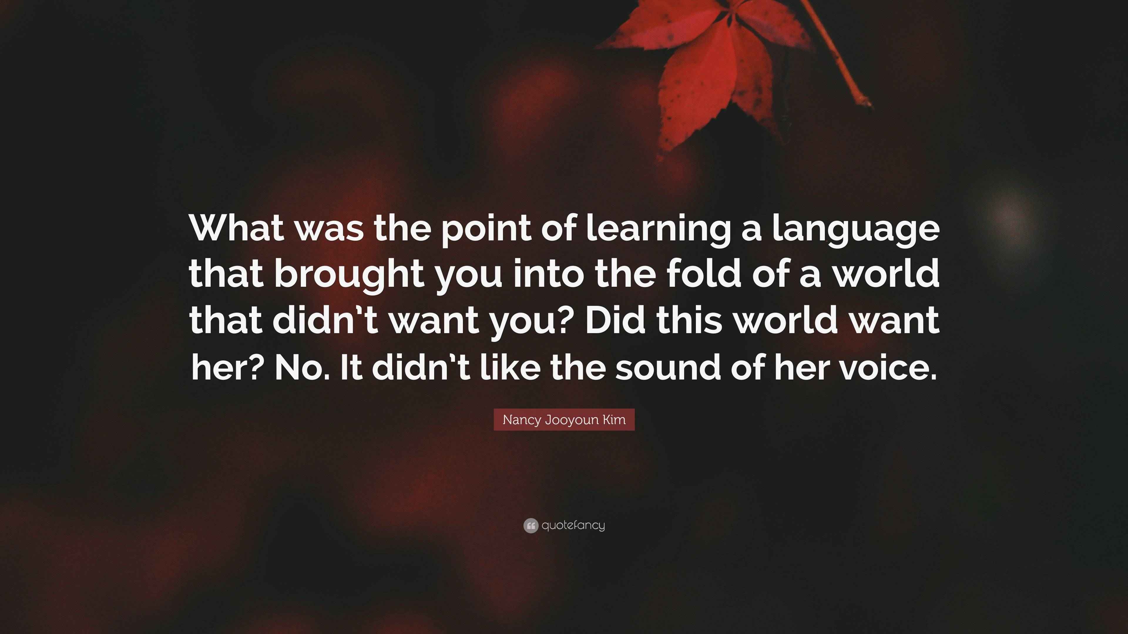 Nancy Jooyoun Kim Quote: “What was the point of learning a language ...
