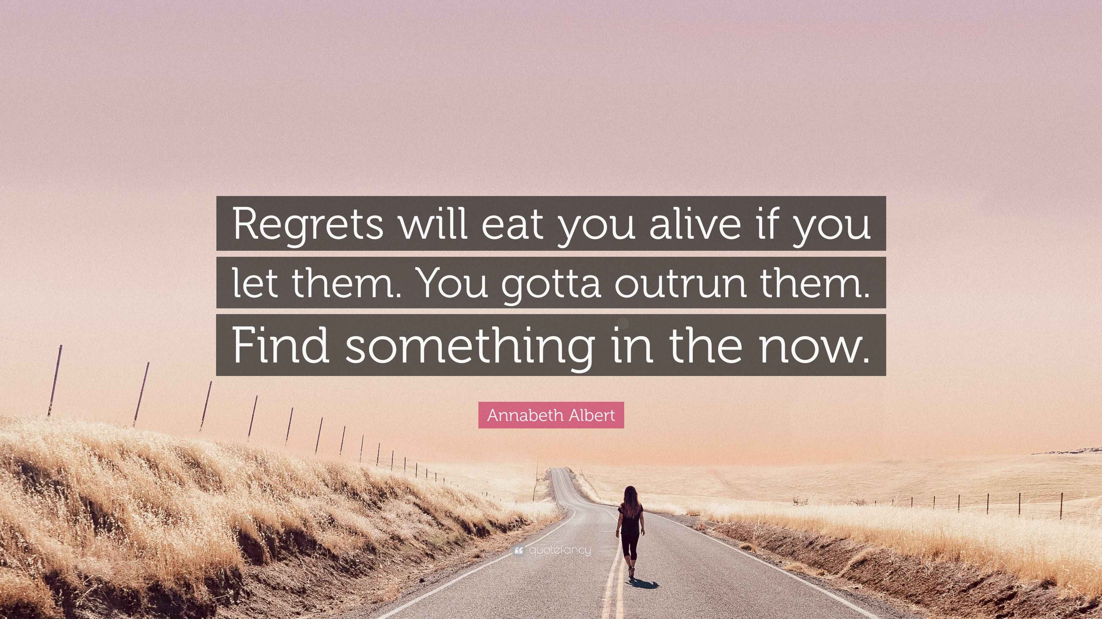 Annabeth Albert Quote: “Regrets will eat you alive if you let them. You ...