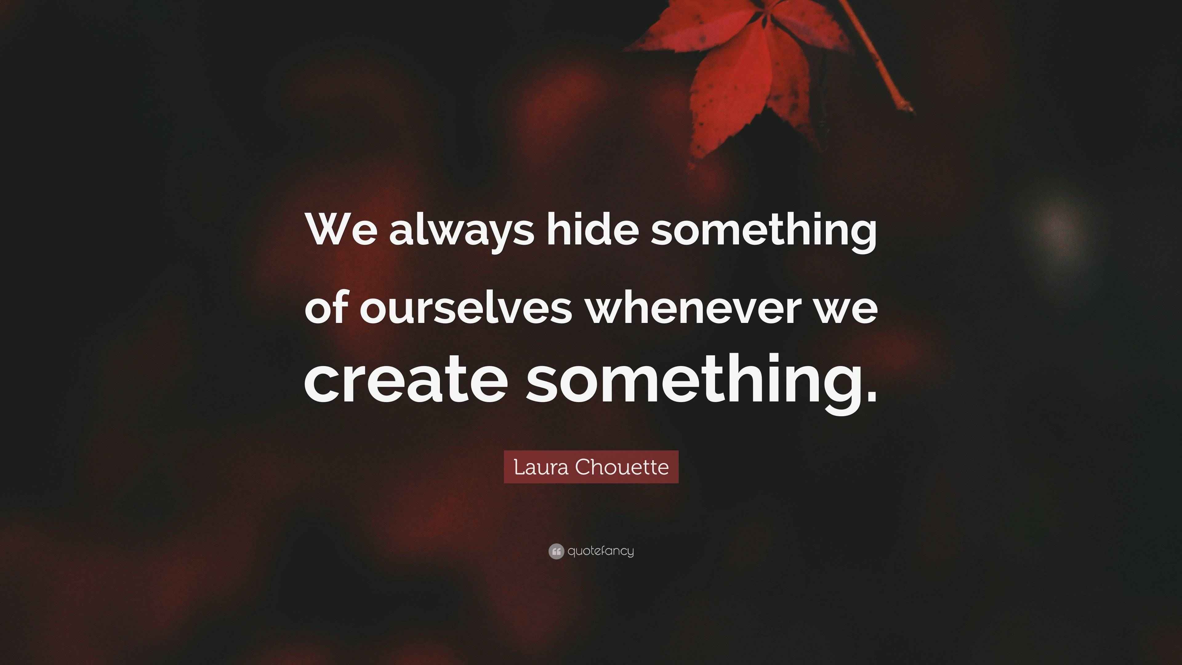 Laura Chouette Quote: “We always hide something of ourselves whenever ...