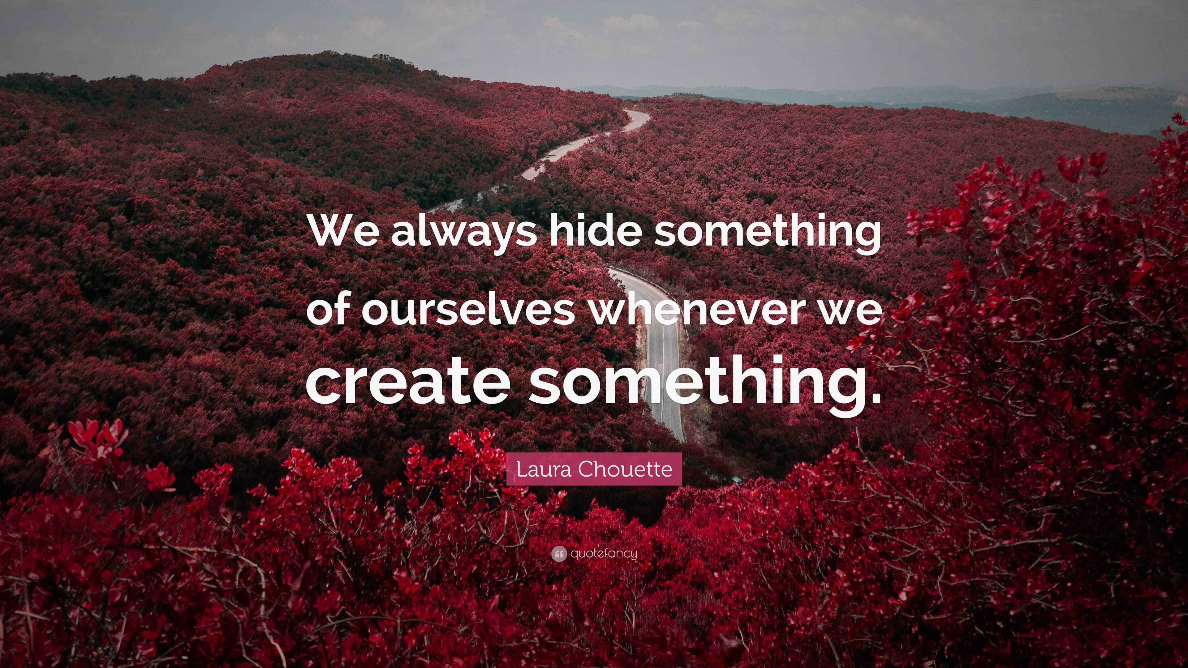 Laura Chouette Quote: “We always hide something of ourselves whenever ...