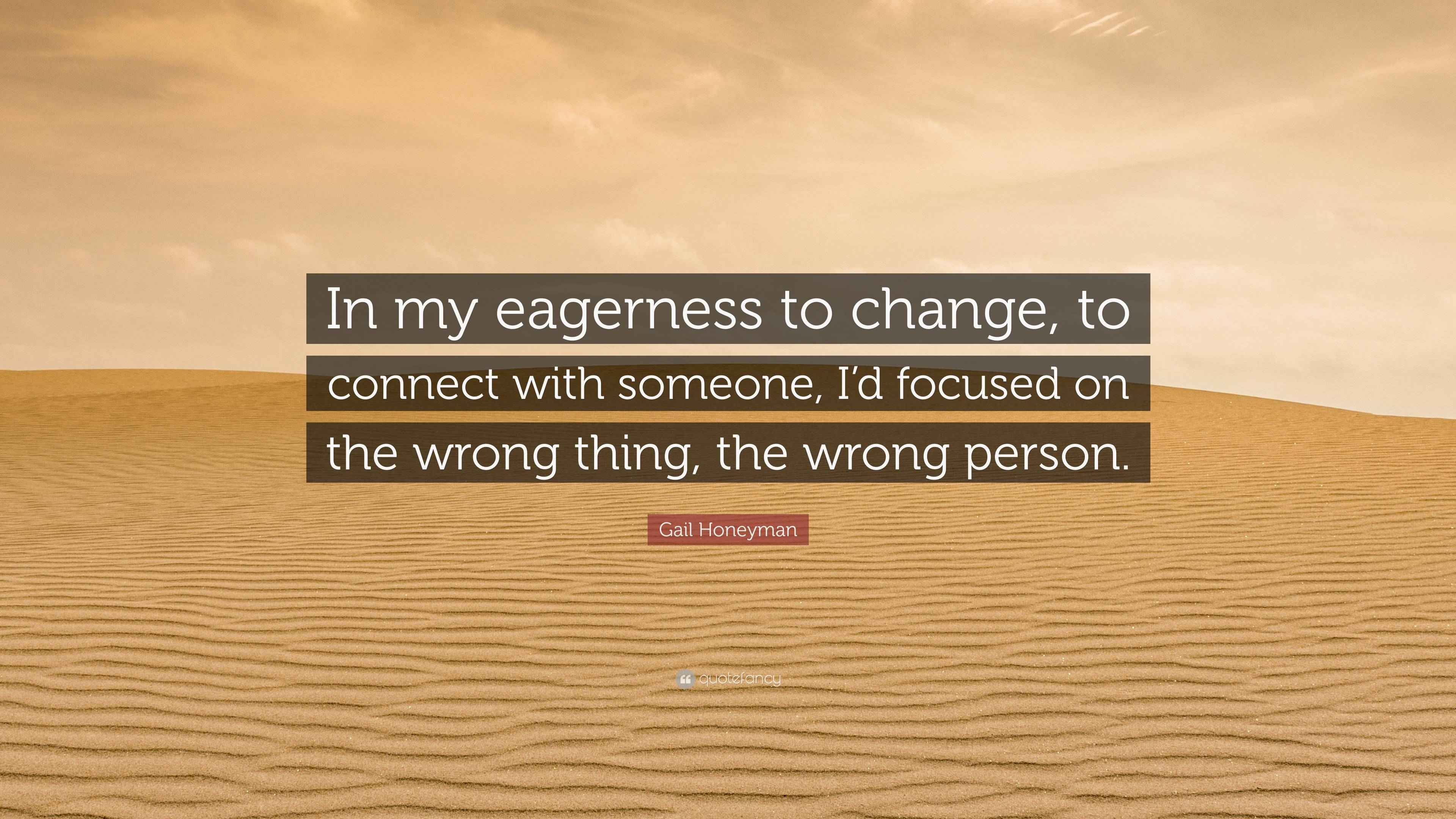 Gail Honeyman Quote: “In my eagerness to change, to connect with ...