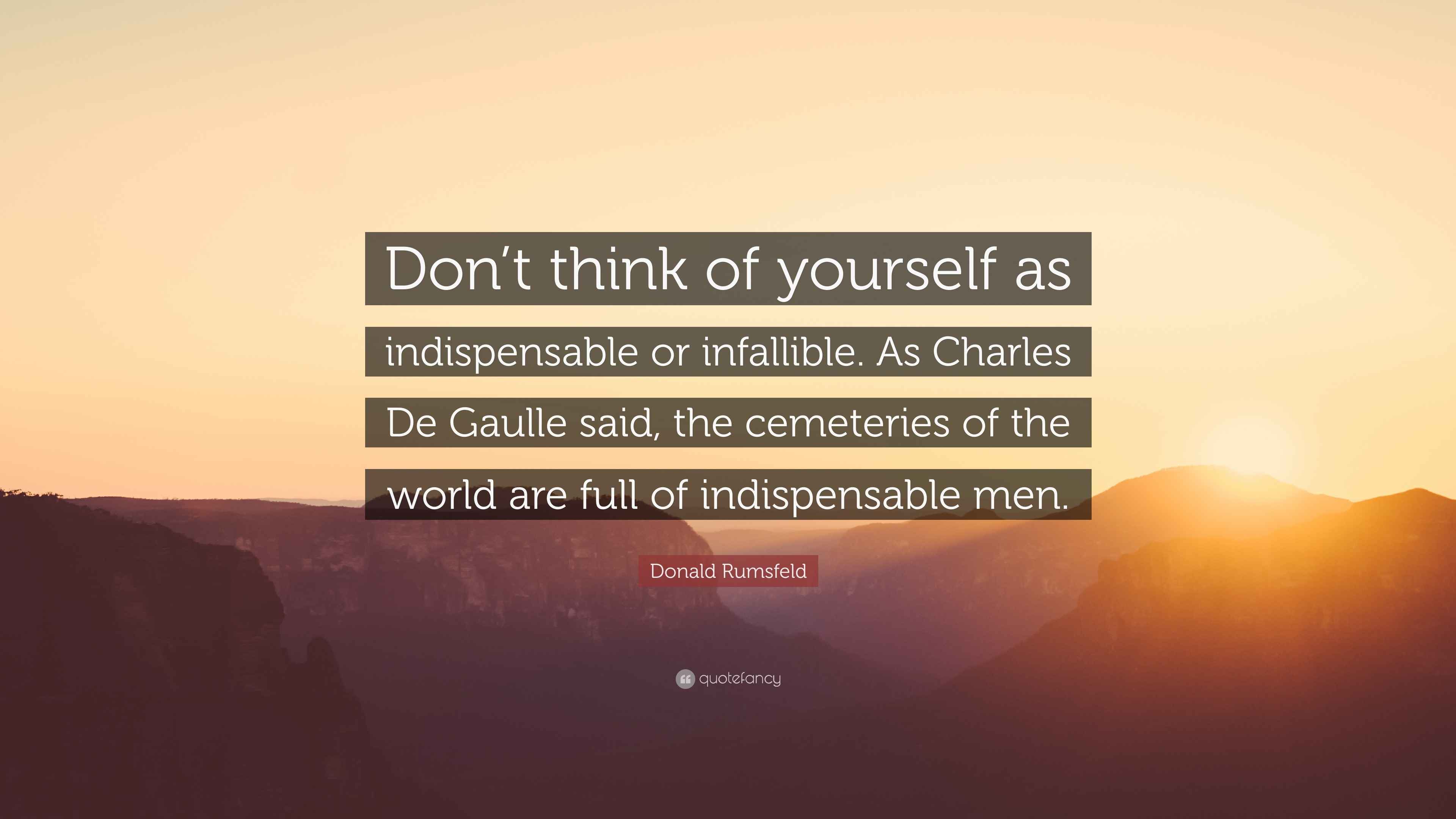Donald Rumsfeld Quote: “Don’t think of yourself as indispensable or ...