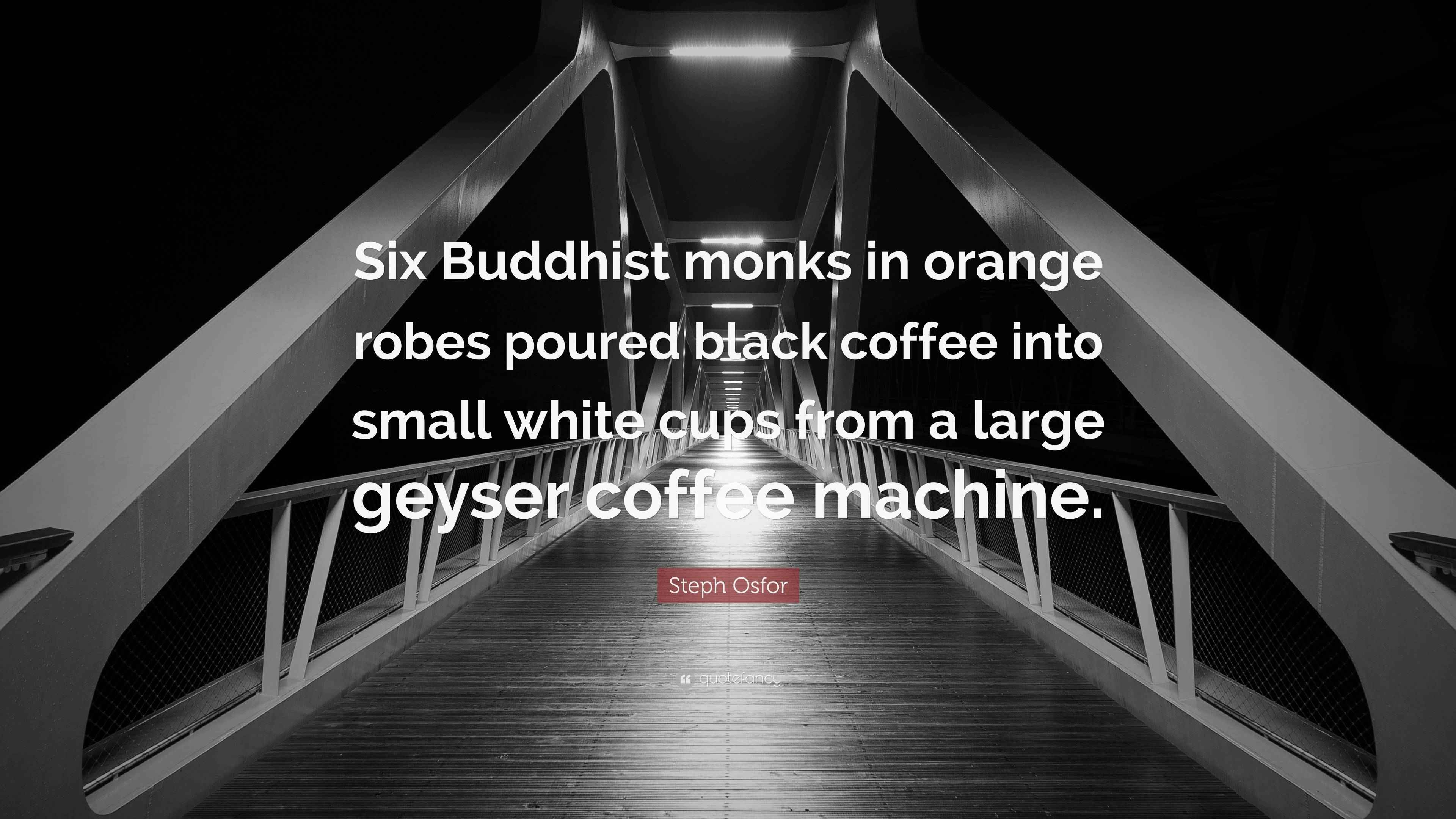 Steph Osfor Quote: “Six Buddhist monks in orange robes poured black ...
