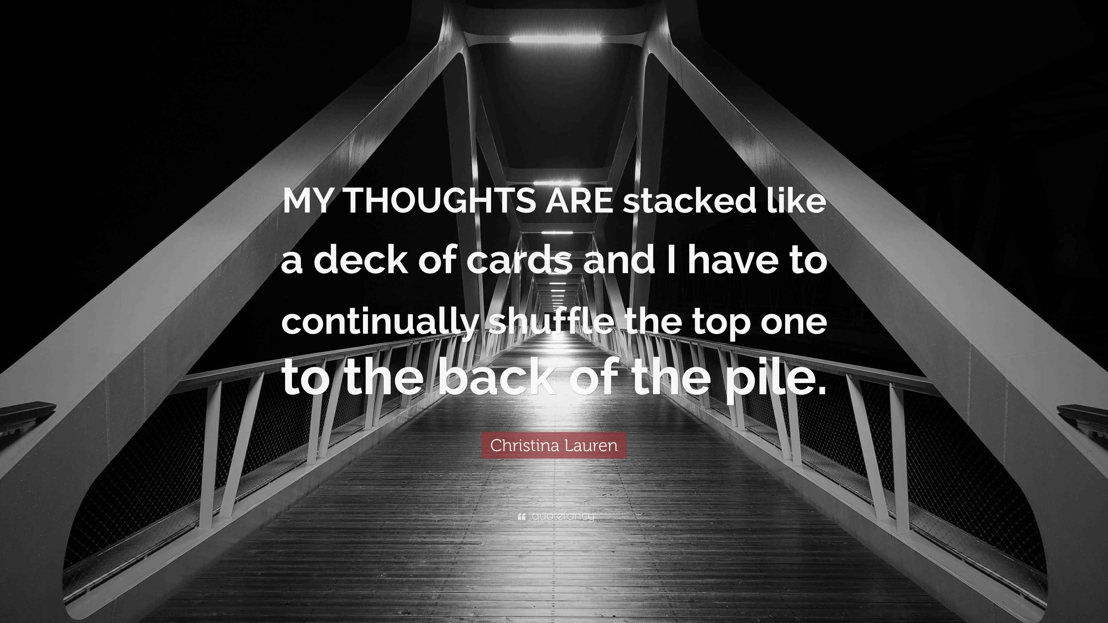 Christina Lauren Quote: “MY THOUGHTS ARE stacked like a deck of cards ...