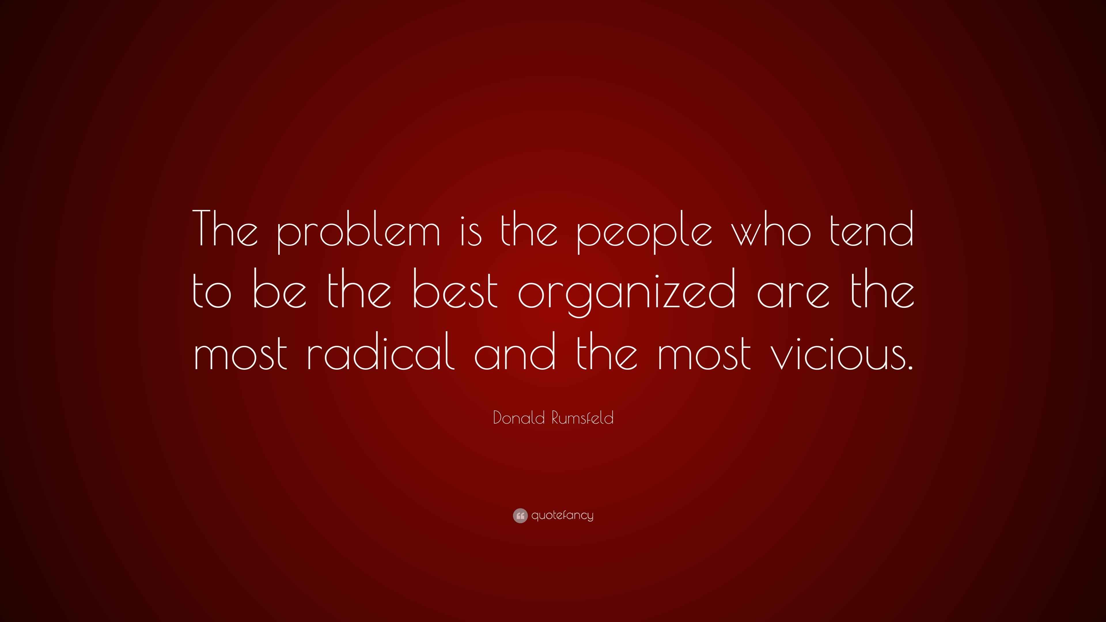 Donald Rumsfeld Quote: “The problem is the people who tend to be the ...