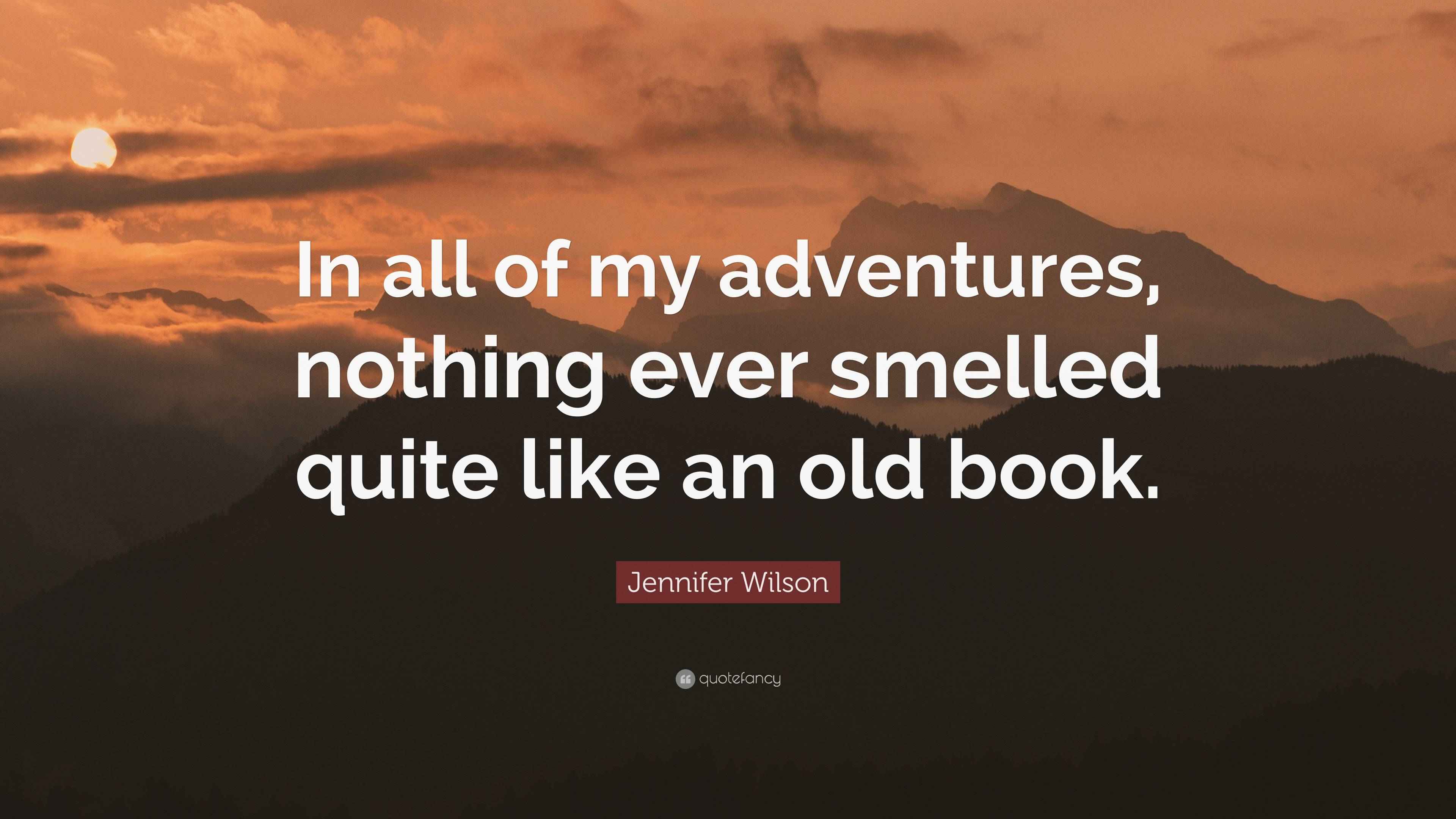 Jennifer Wilson Quote: “In all of my adventures, nothing ever smelled ...