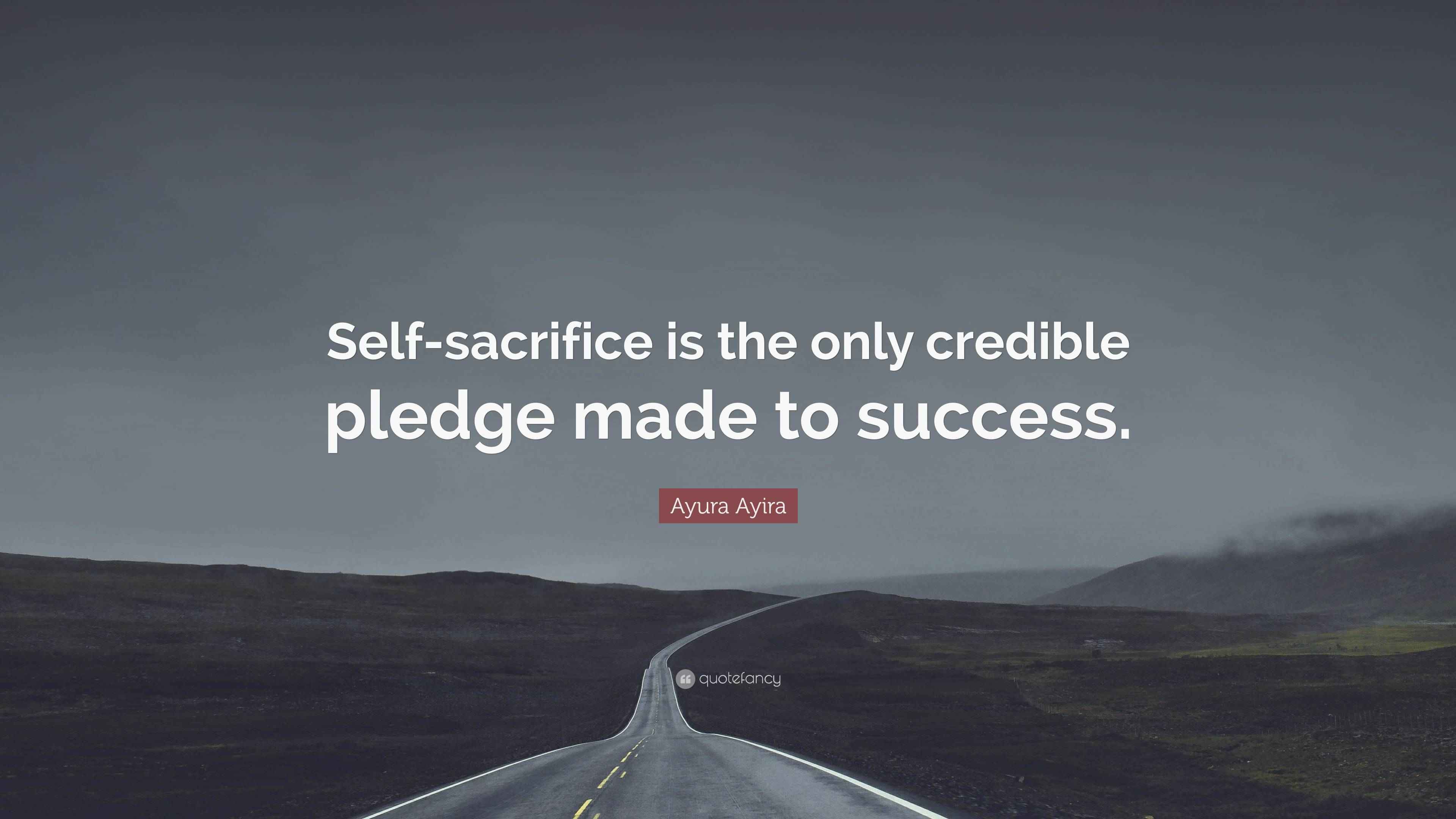 Ayura Ayira Quote: “Self-sacrifice is the only credible pledge made to ...