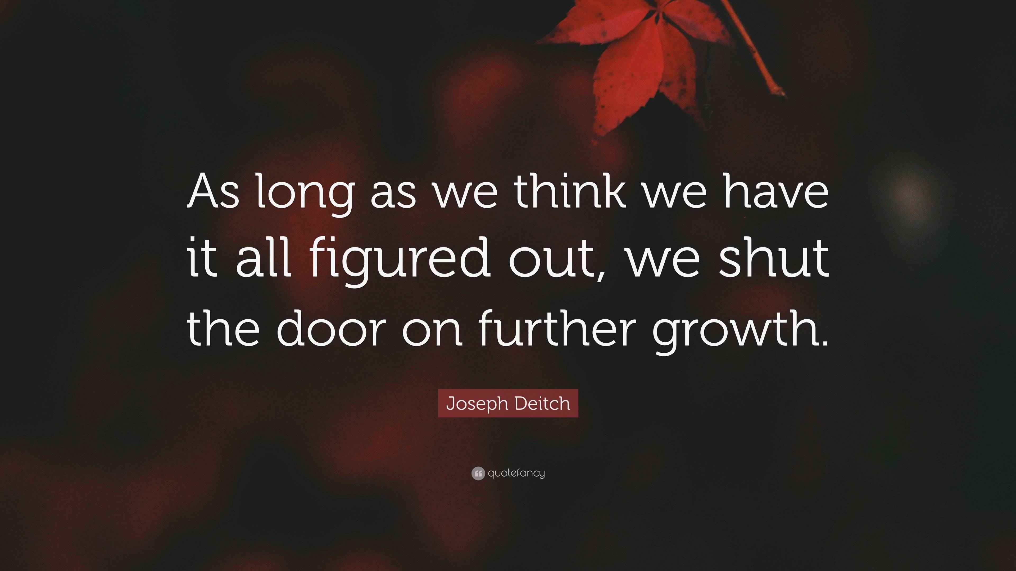 Joseph Deitch Quote: “As long as we think we have it all figured out ...