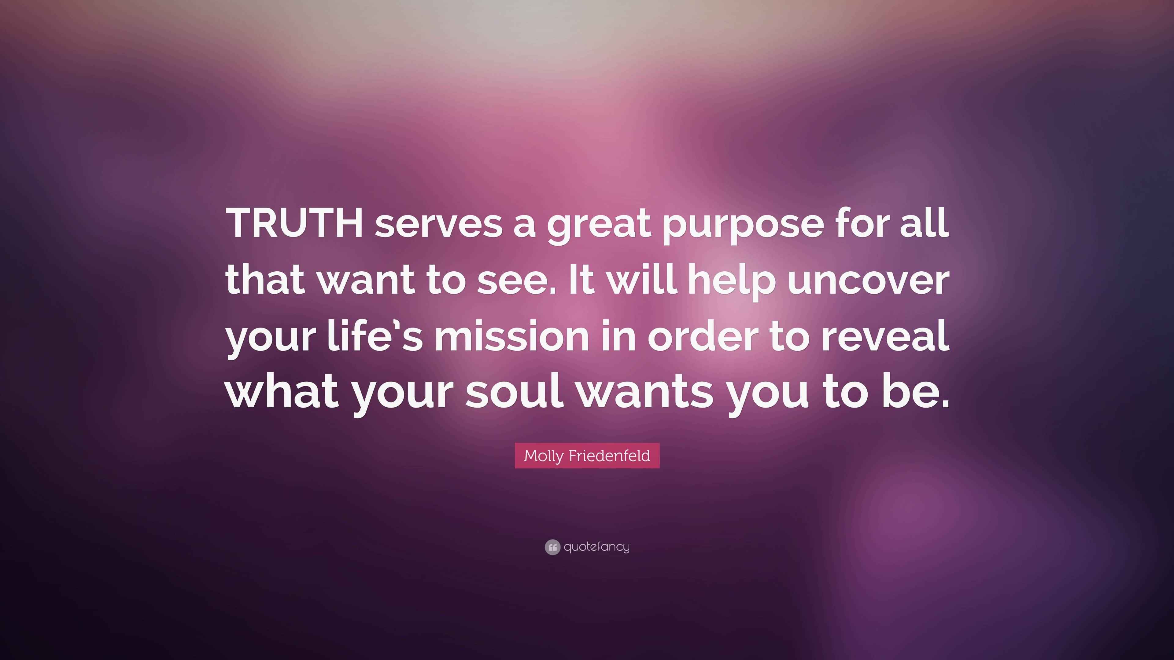 Molly Friedenfeld Quote: “TRUTH serves a great purpose for all that ...