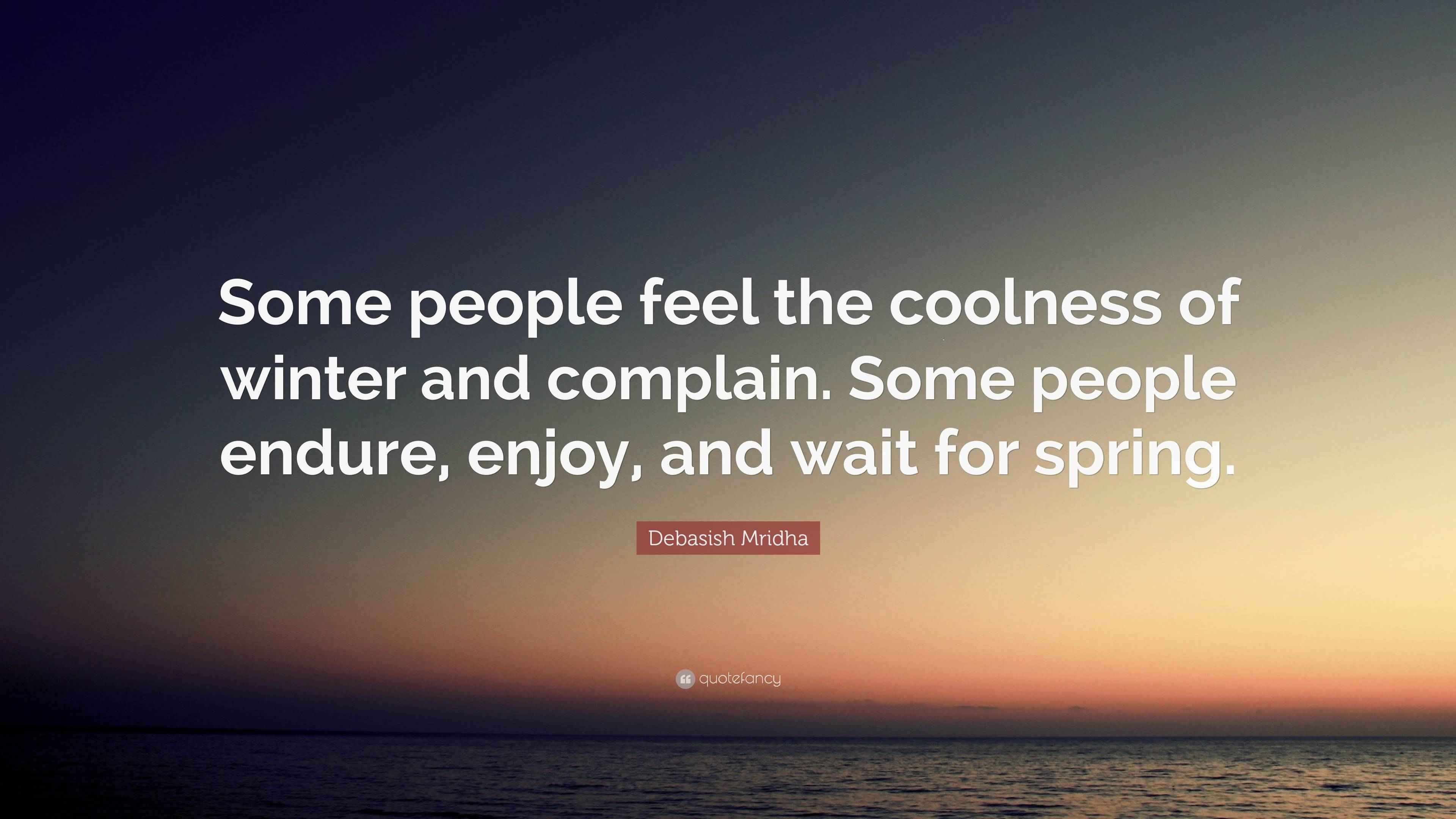 Debasish Mridha Quote: “Some people feel the coolness of winter and ...