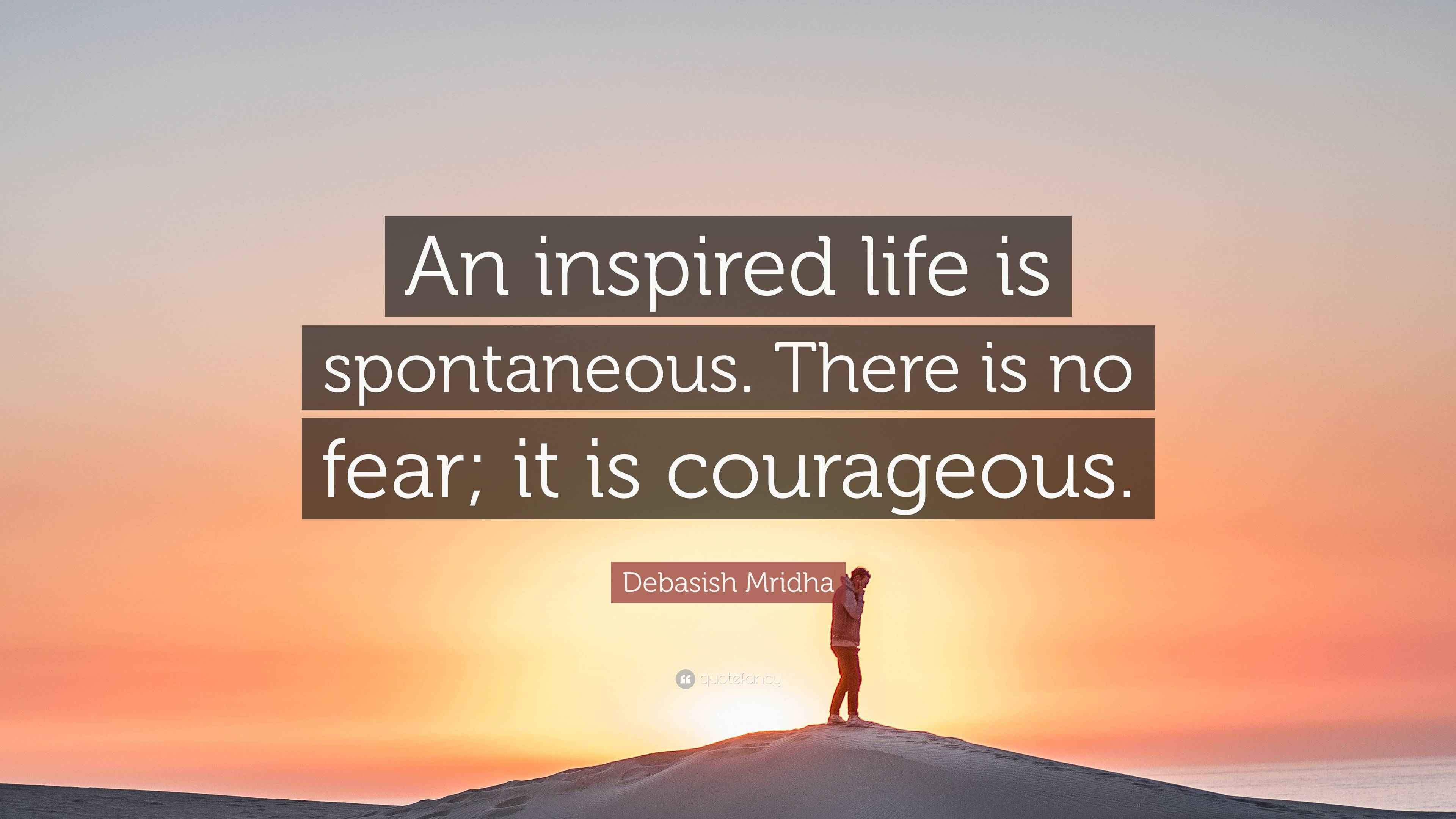 Debasish Mridha Quote: “An inspired life is spontaneous. There is no ...