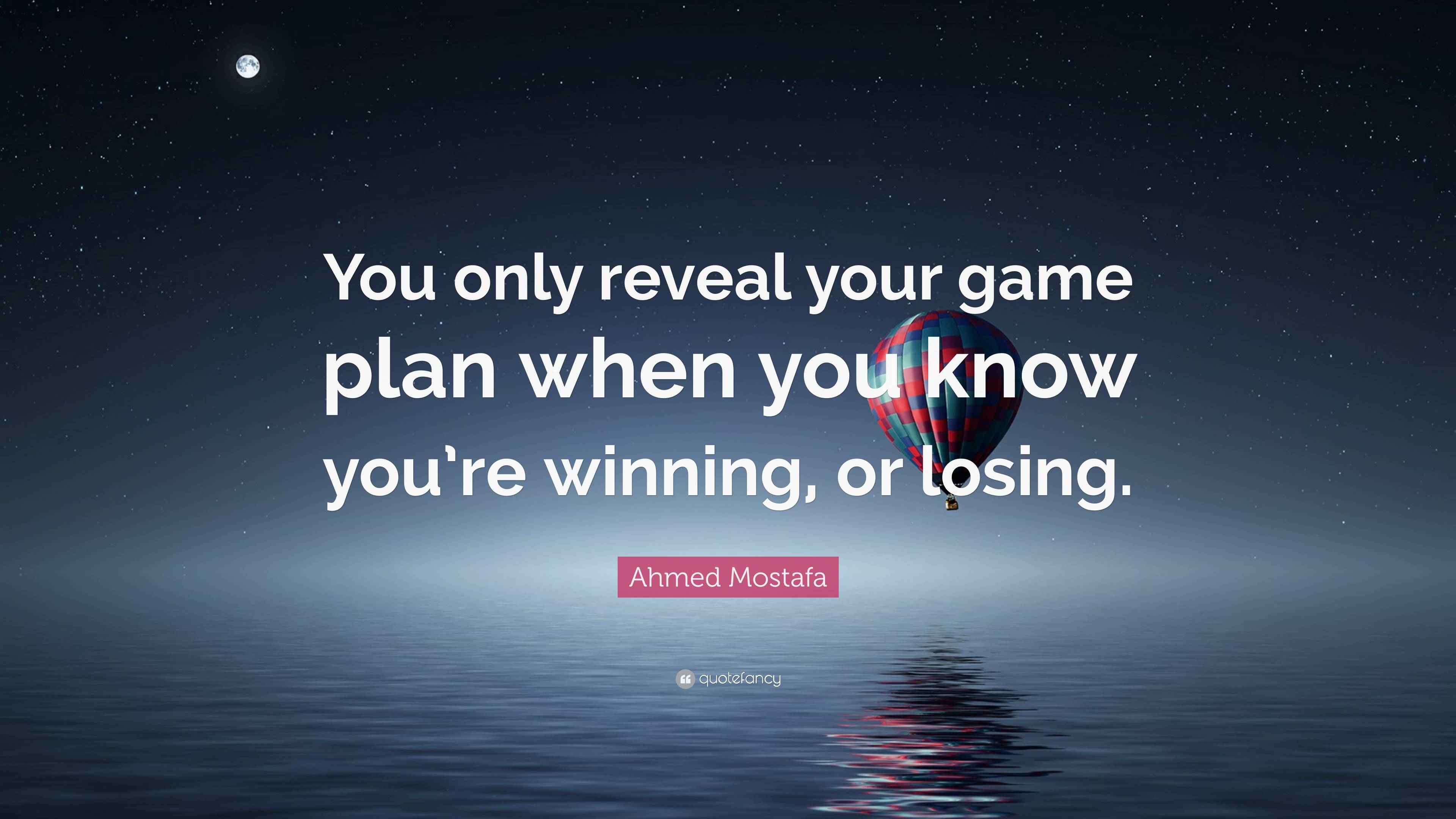 Ahmed Mostafa Quote: “You only reveal your game plan when you know you ...