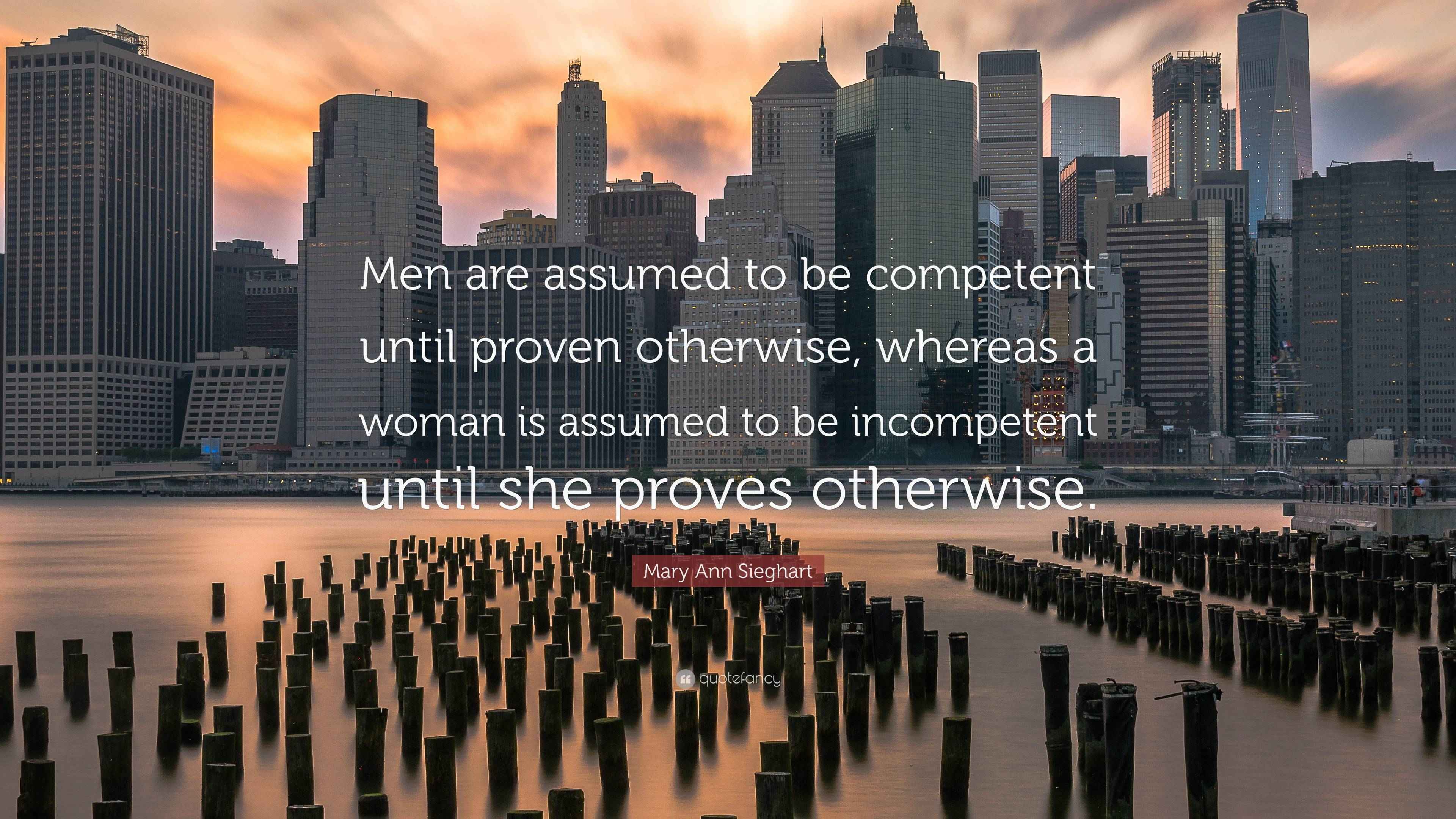 Mary Ann Sieghart Quote: “Men are assumed to be competent until proven ...