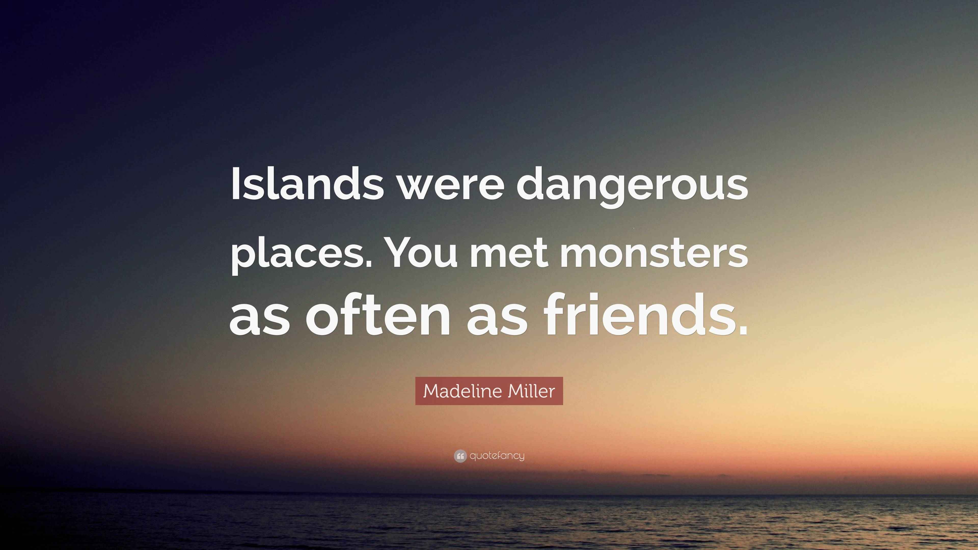 Madeline Miller Quote: “Islands were dangerous places. You met monsters ...