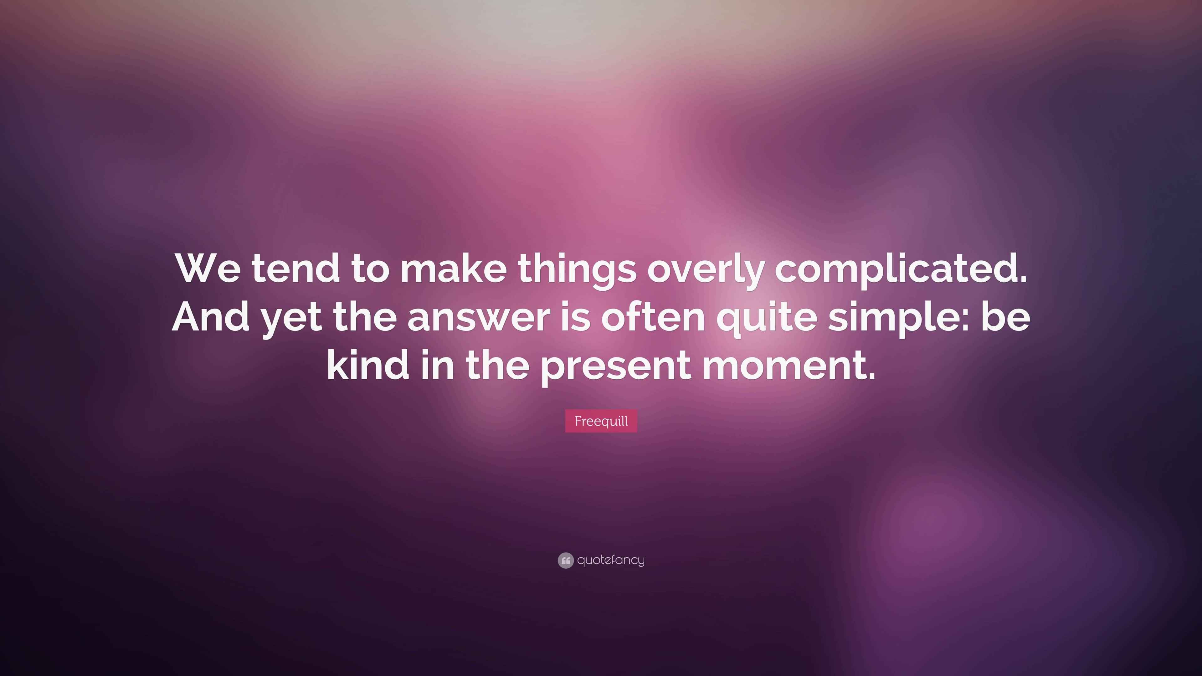 Freequill Quote: “We tend to make things overly complicated. And yet ...