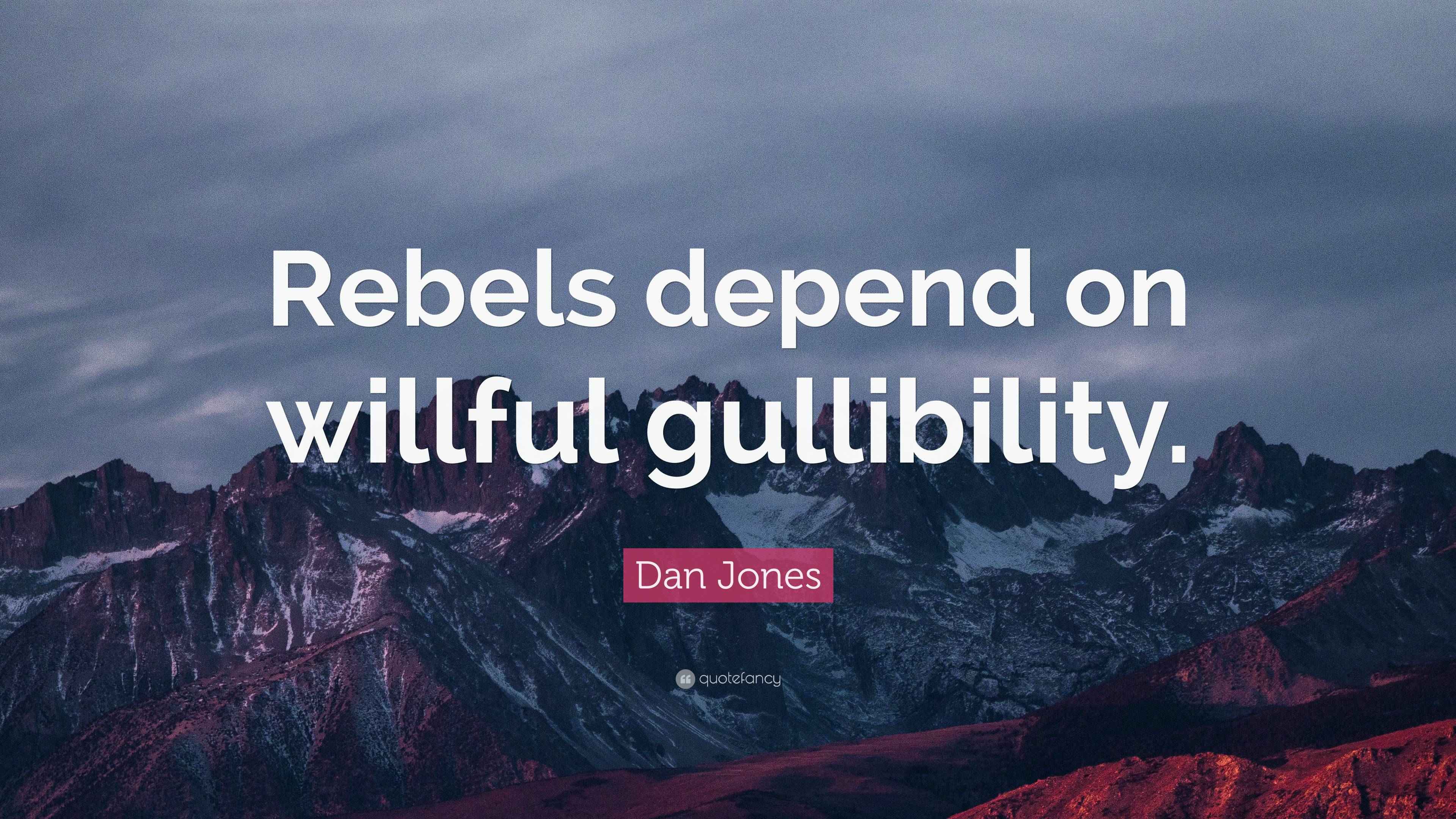 Dan Jones Quote: “Rebels depend on willful gullibility.”