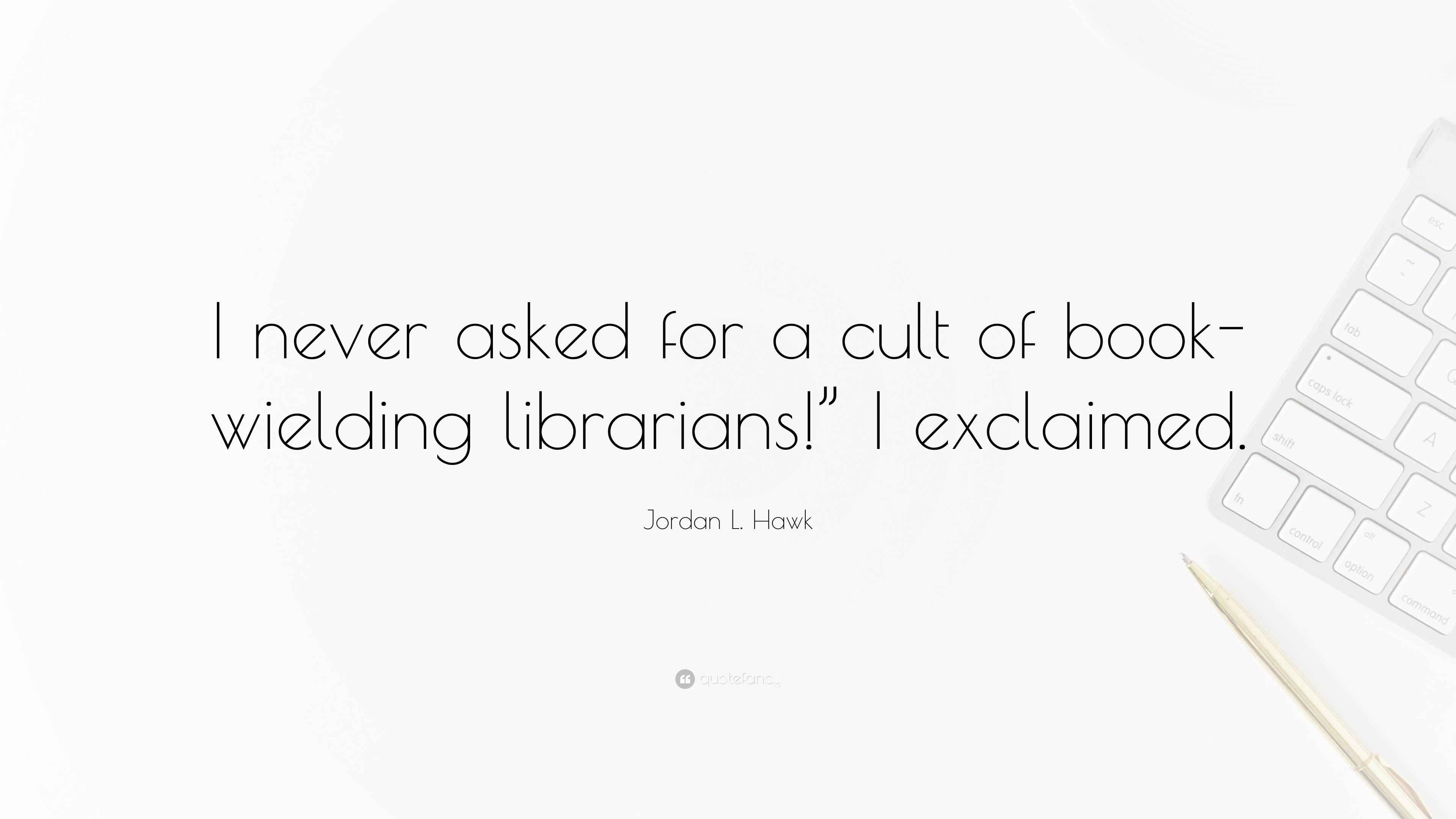 Jordan L. Hawk Quote: “I never asked for a cult of book-wielding ...