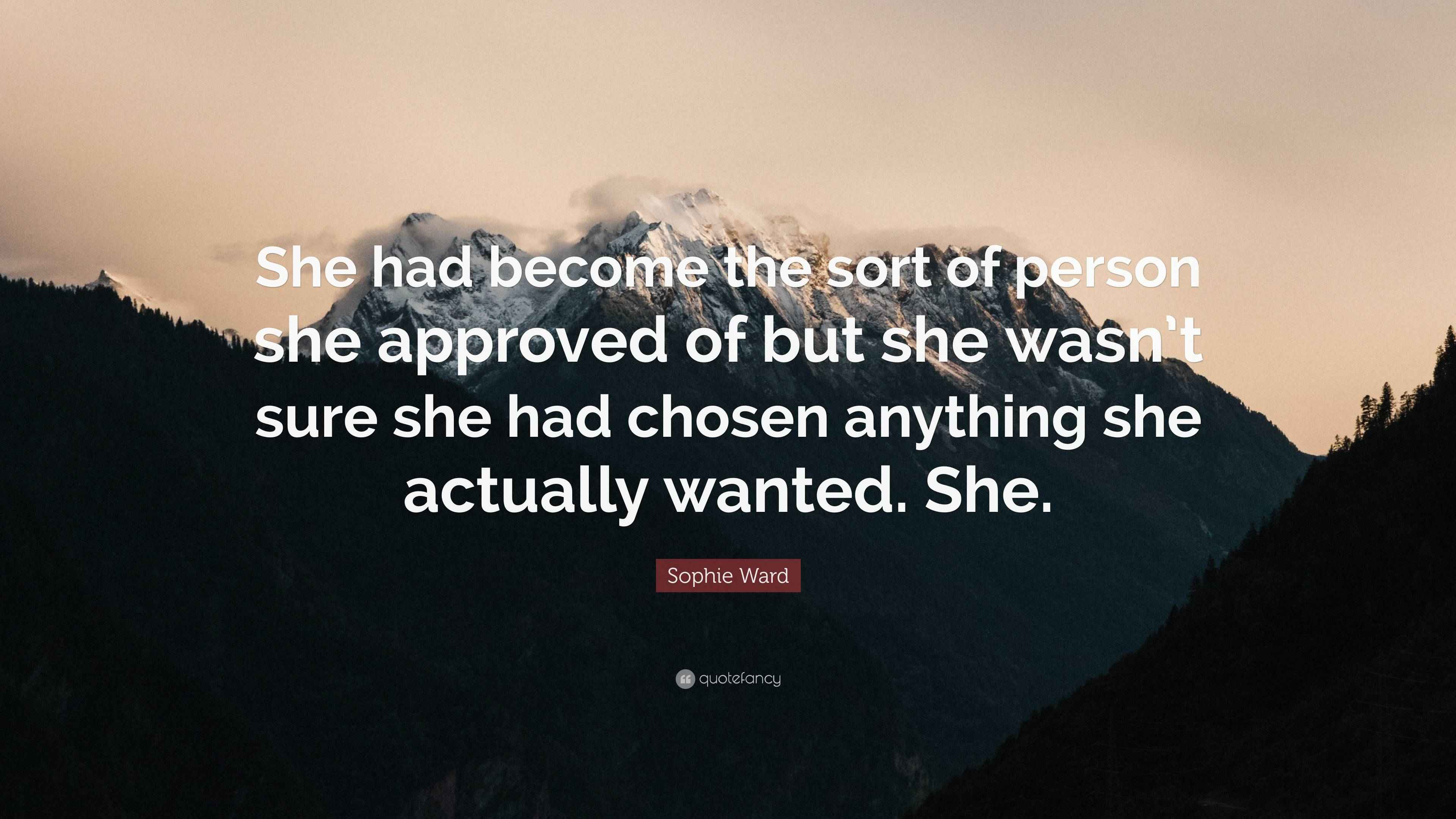 Sophie Ward Quote: “She had become the sort of person she approved of ...