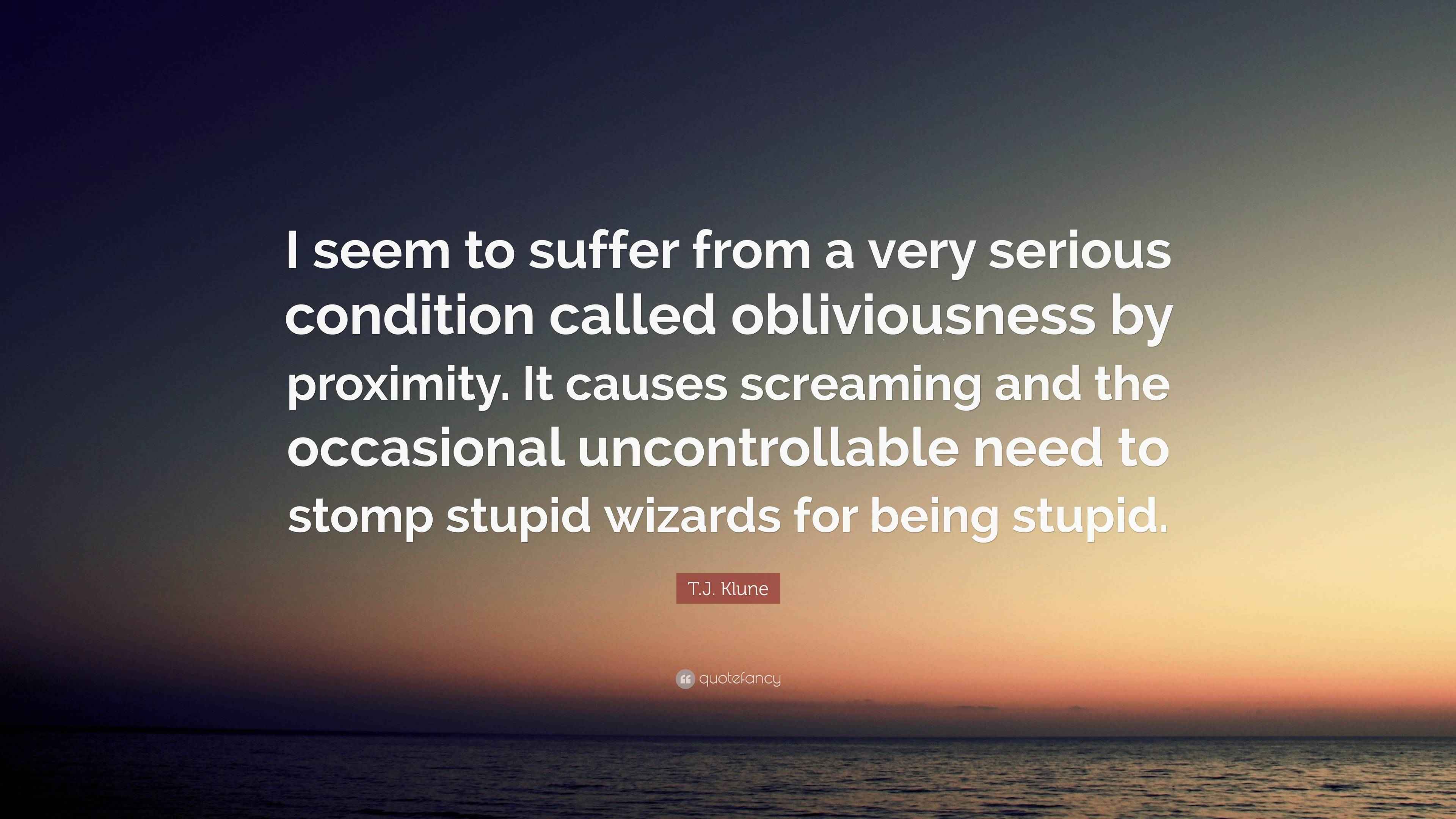 T.J. Klune Quote: “I seem to suffer from a very serious condition called obliviousness by ...