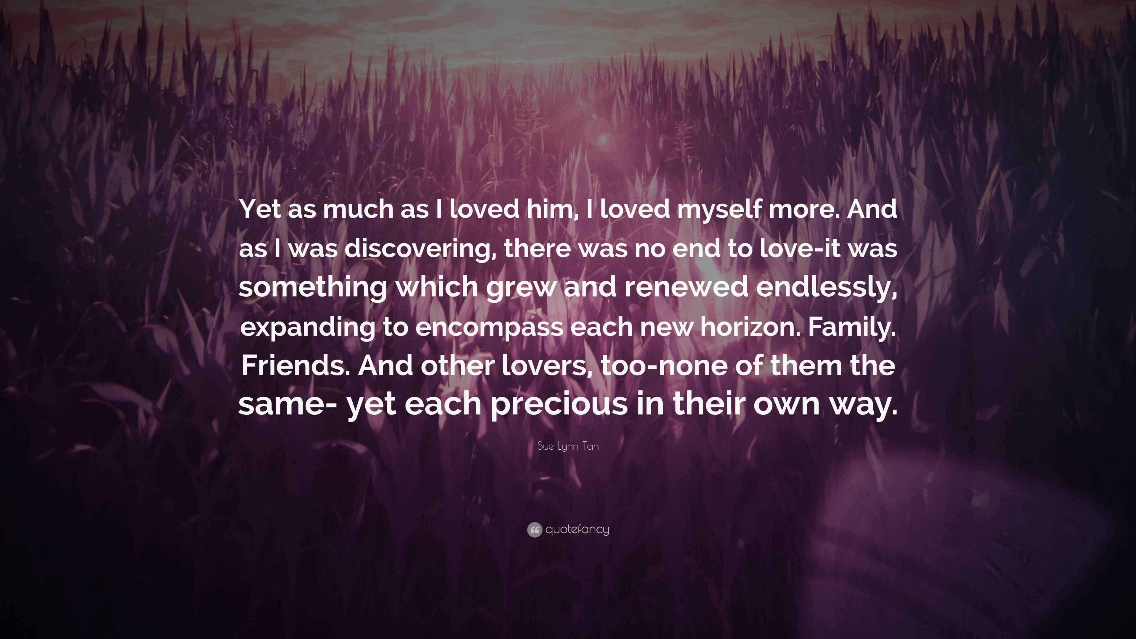 Sue Lynn Tan Quote: “Yet as much as I loved him, I loved myself more ...