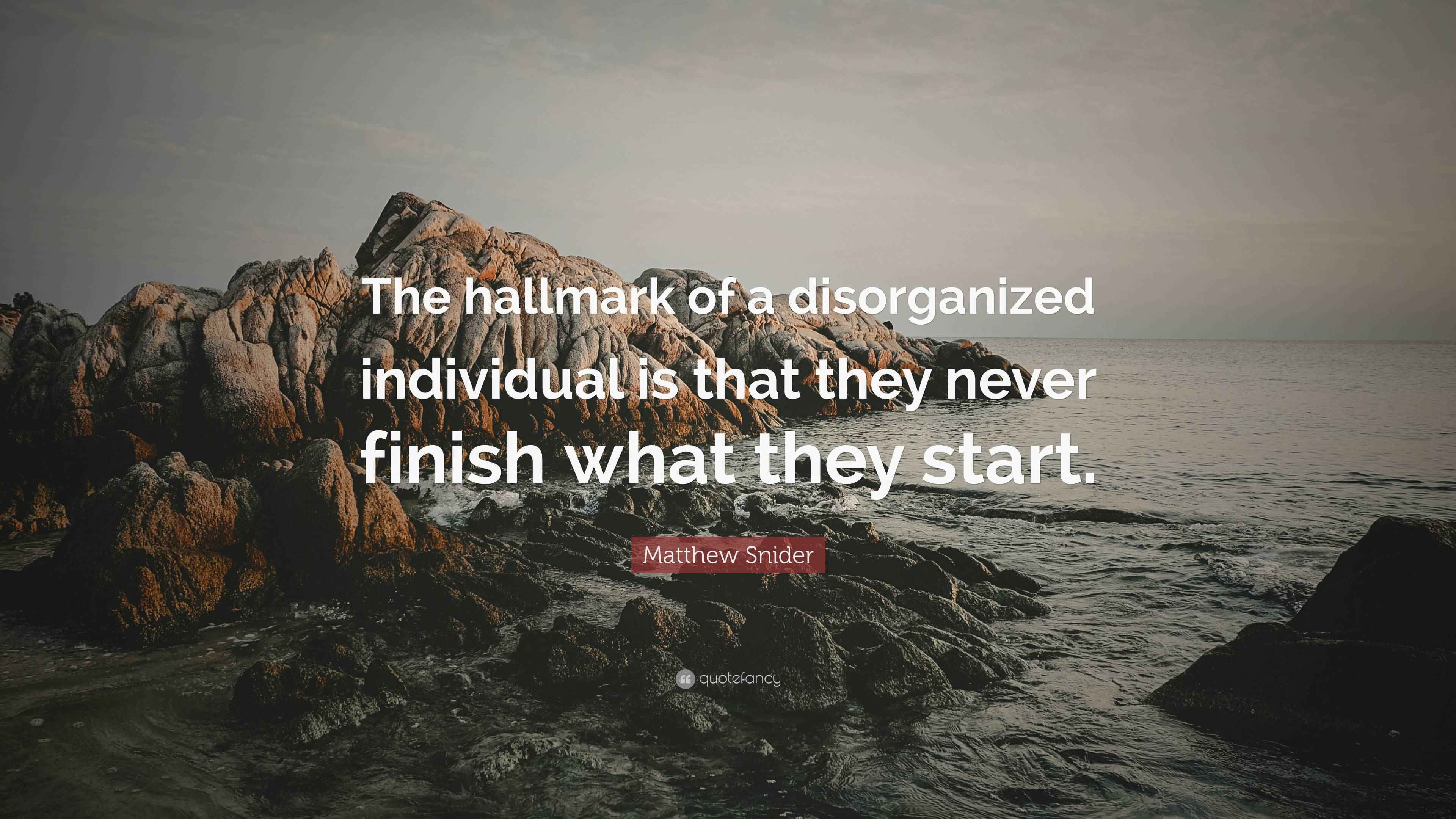Matthew Snider Quote: “The hallmark of a disorganized individual is ...